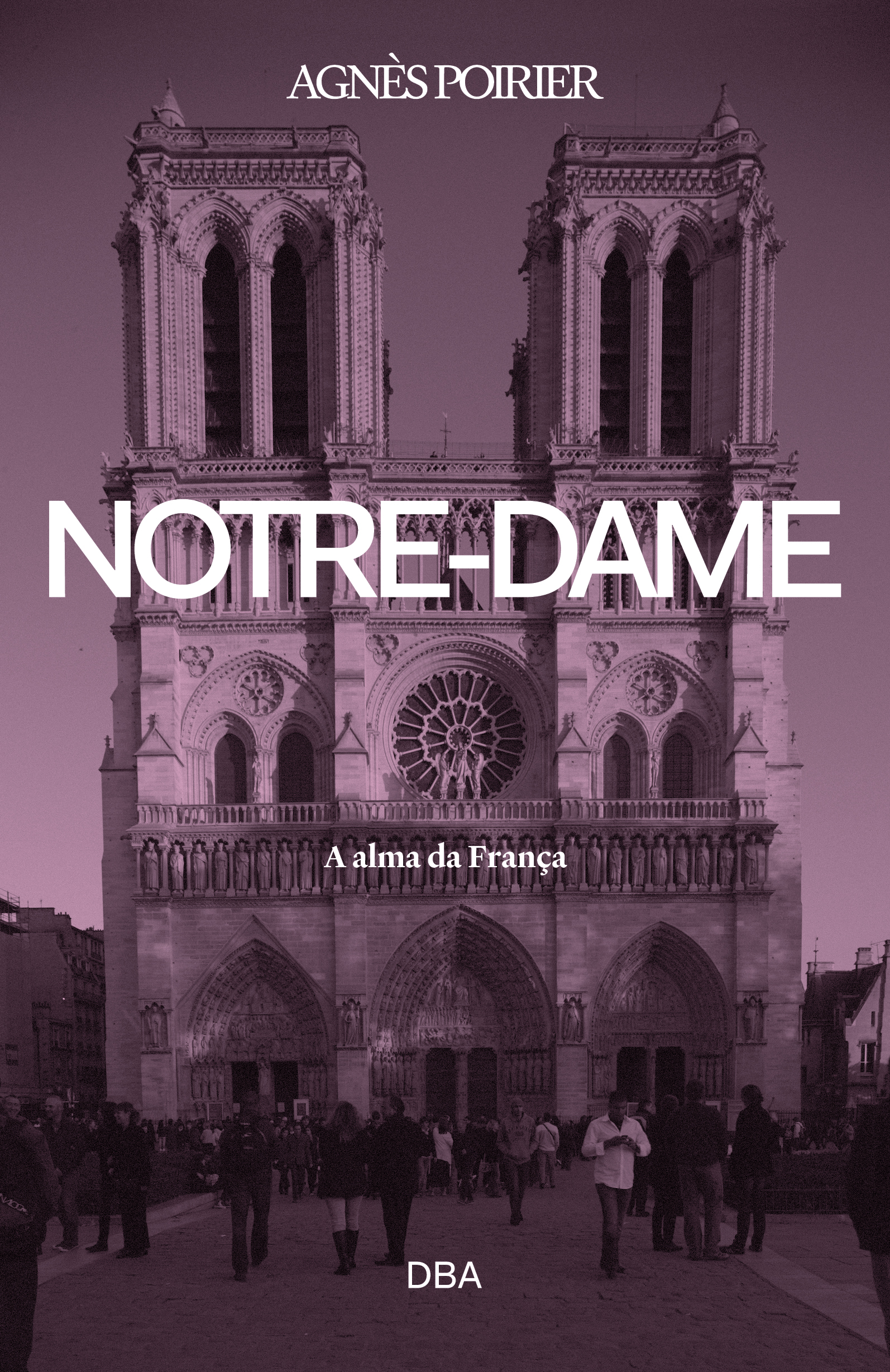 Notre-Dame: a alma da França by Agnès Poirier | Goodreads