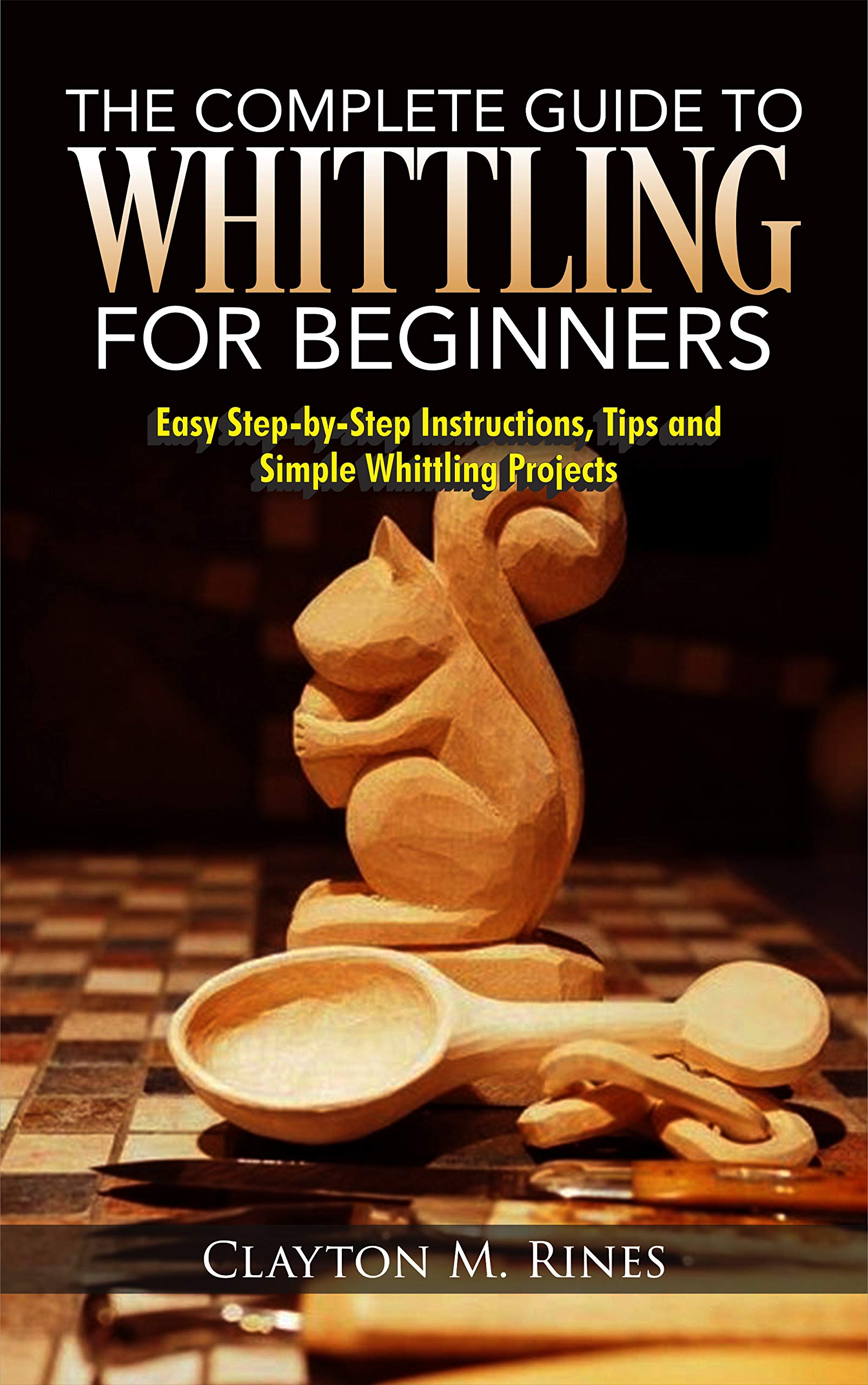 The Complete Guide to Whittling for Beginners: Easy Step-by-Step ...