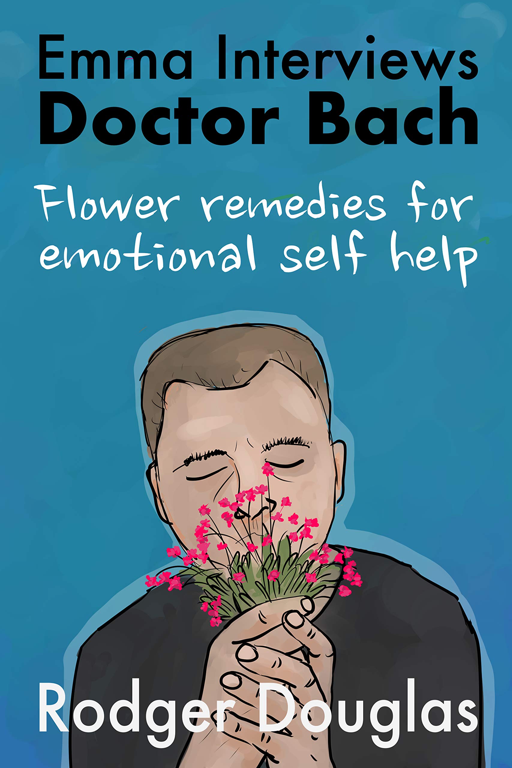 Emma Interviews Doctor Bach: Flower Remedies for emotional self help by ...