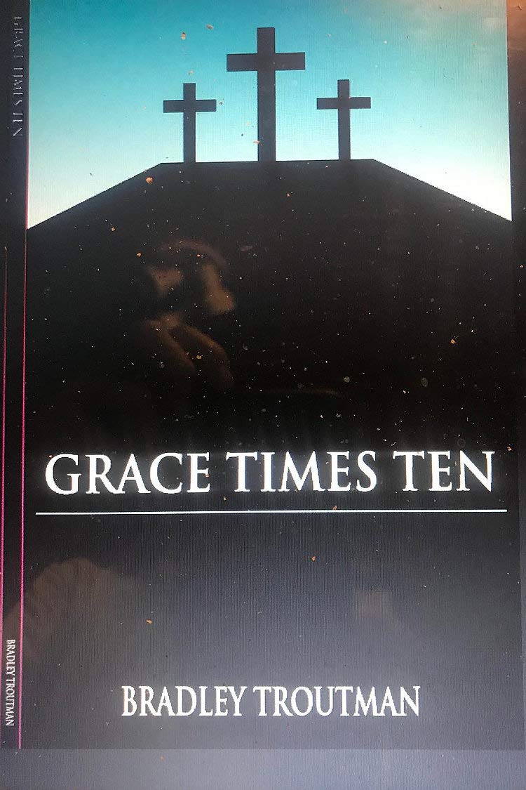 Grace Times Ten by Bradley Troutman | Goodreads
