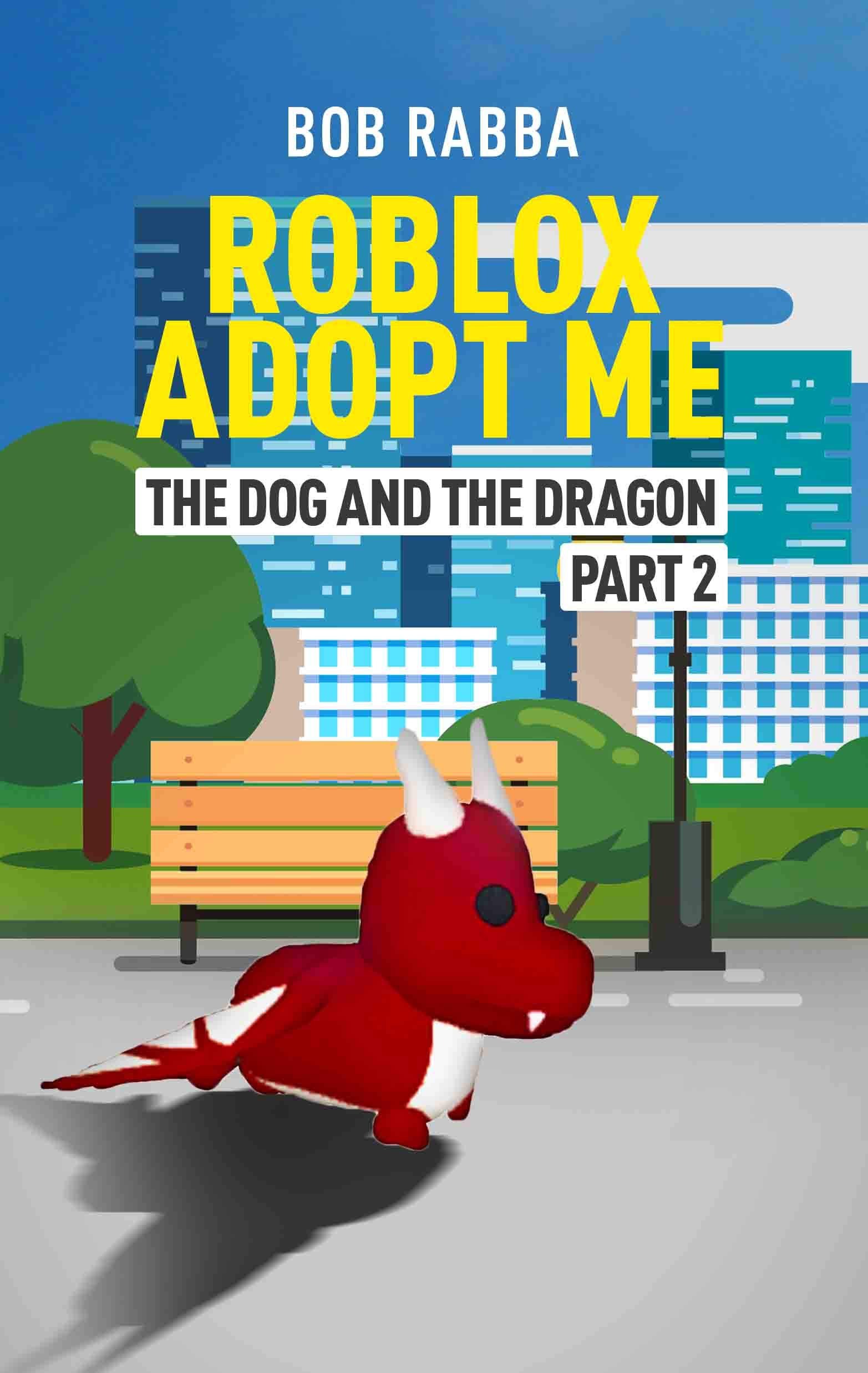 Roblox Adopt Me: The Dog and The Dragon Part 2 by Bob Rabba | Goodreads