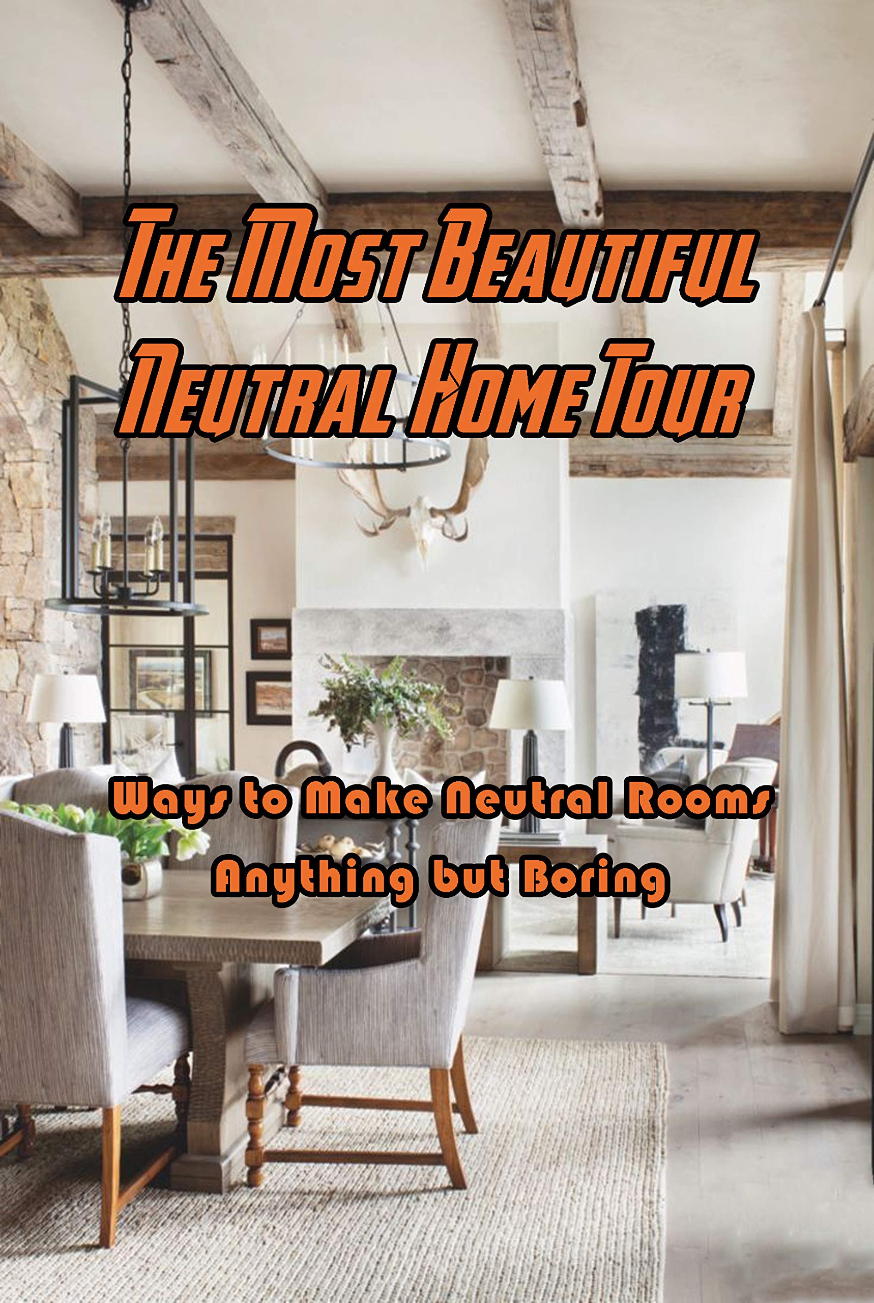 The Most Beautiful Neutral Home Tour: Ways to Make Neutral Rooms ...