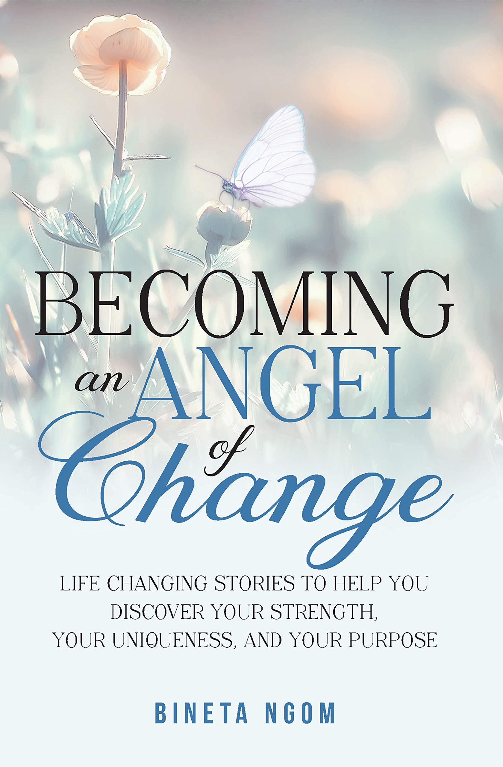 Becoming an Angel of Change: Life Changing Stories to Help You Discover ...