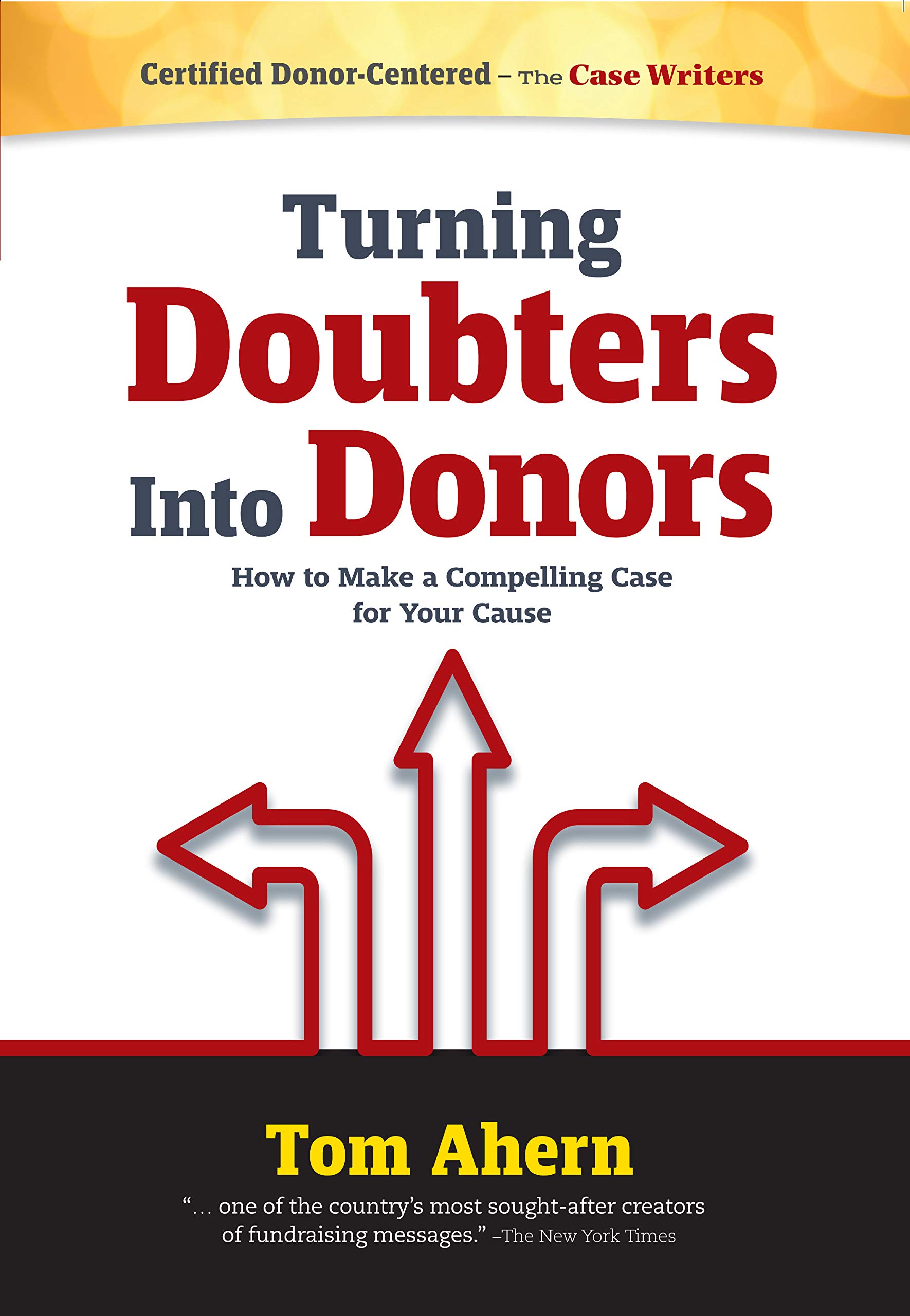 Turning Doubters Into Donors - How to Make a Compelling Case for Your Cause by Tom Ahern | Goodreads