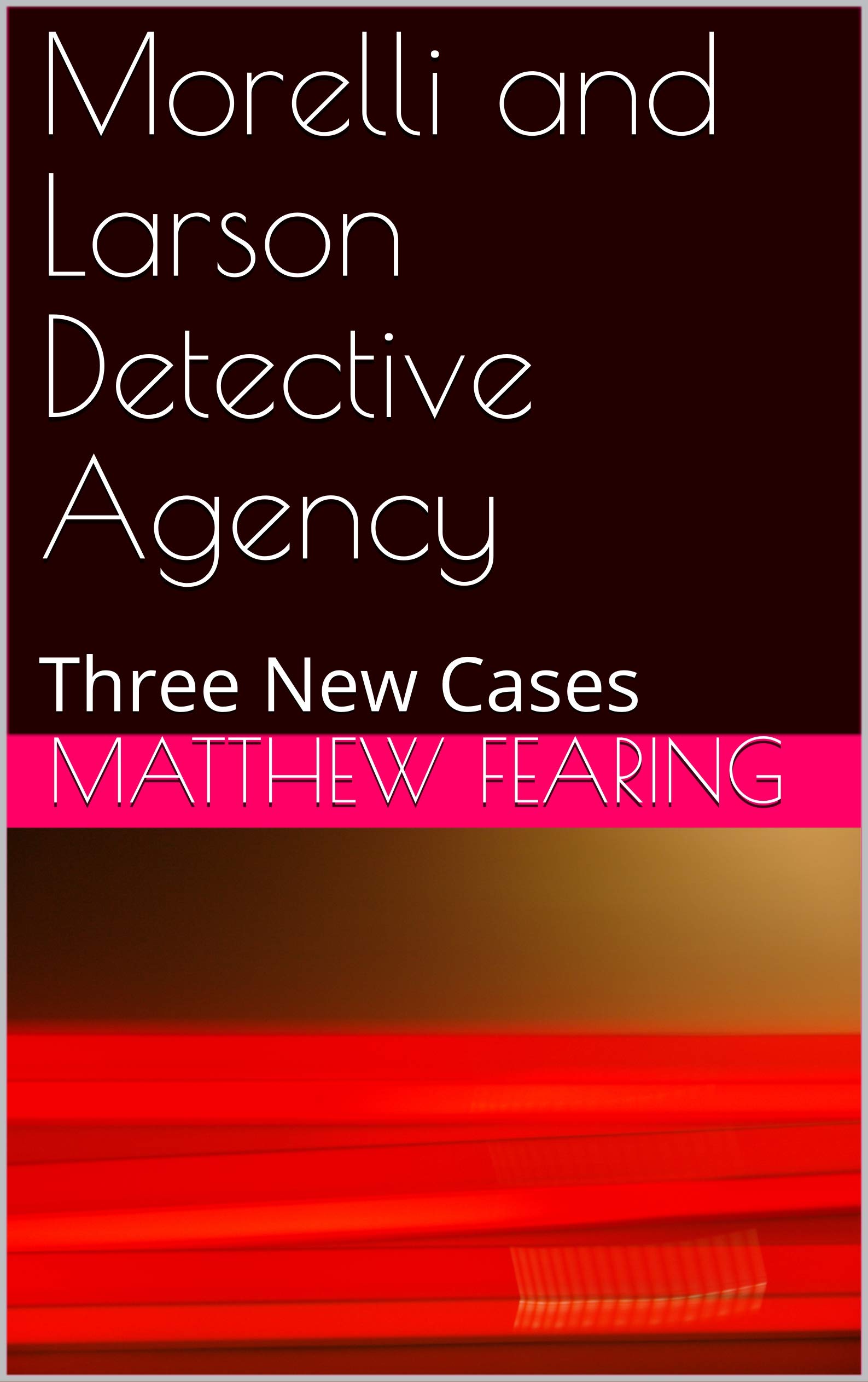 Morelli and Larson Detective Agency: Three New Cases by Matthew Fearing ...