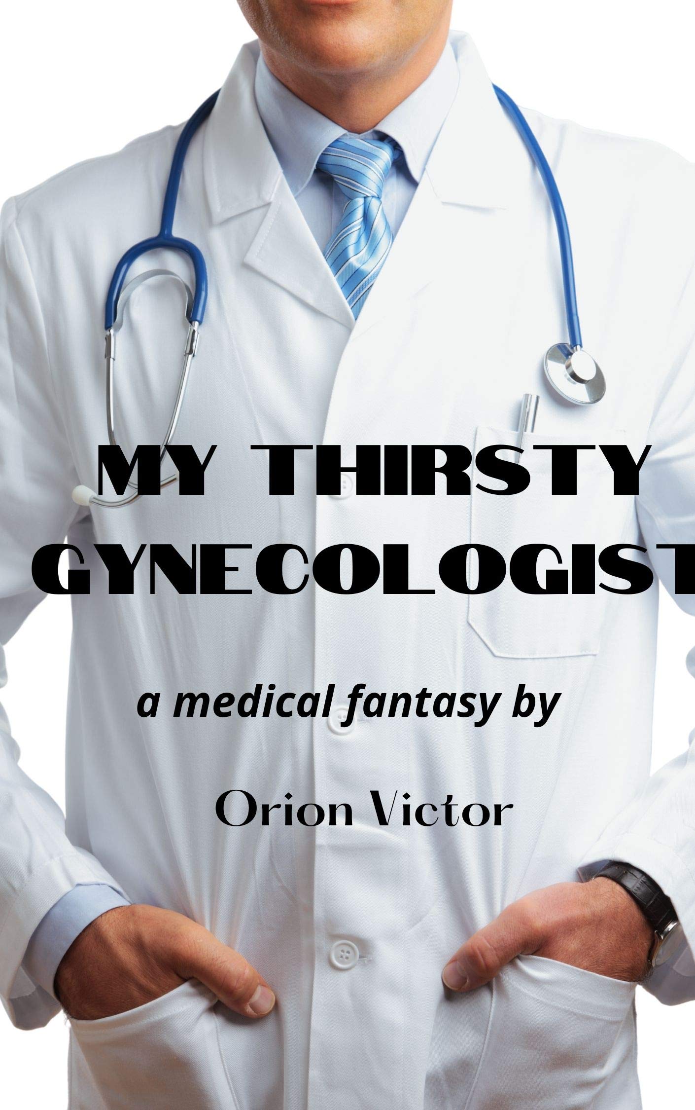 My Thirsty Gynecologist: a Medical Fantasy by Orion Victor | Goodreads