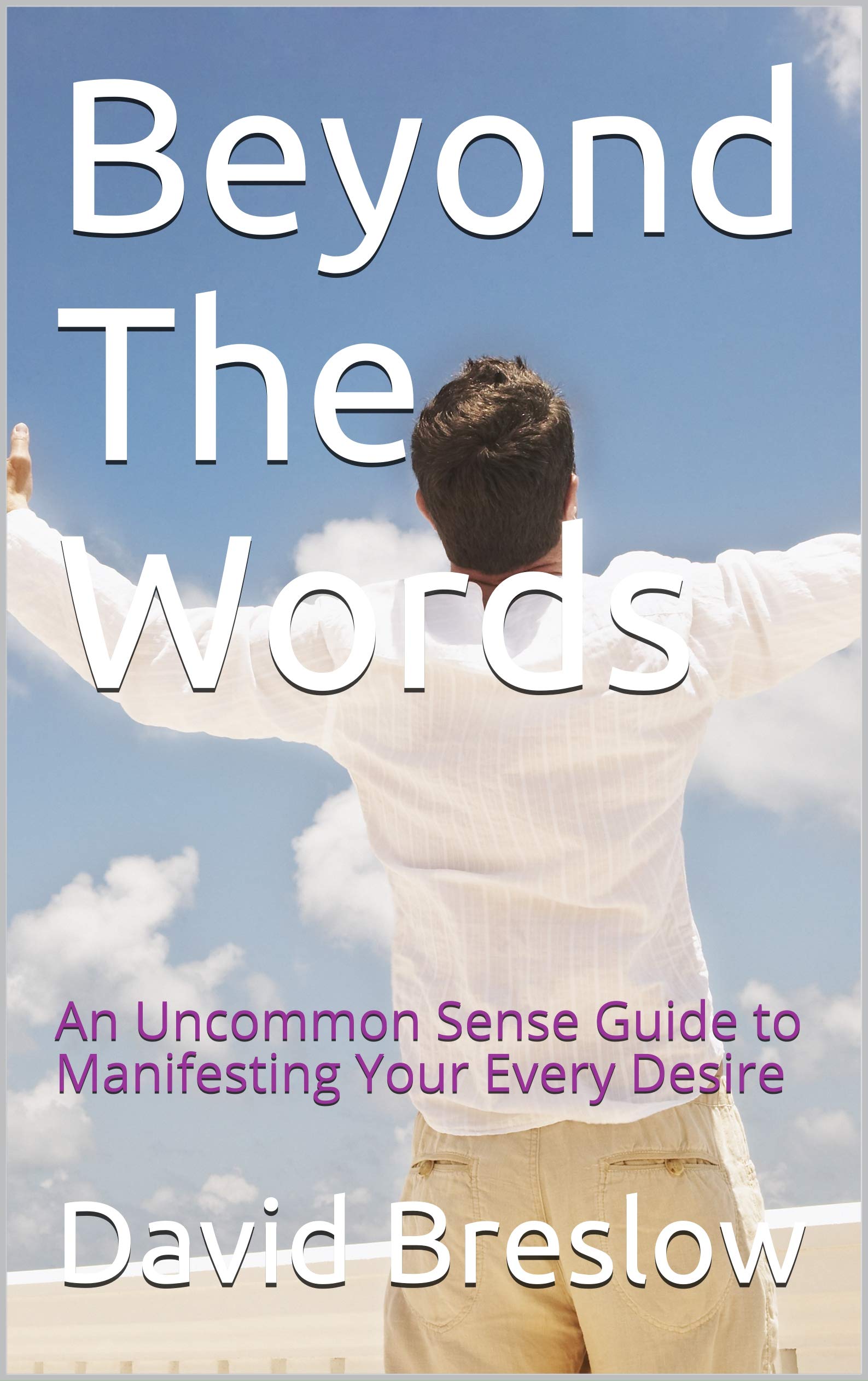 Beyond The Words: An Uncommon Sense Guide to Manifesting Your Every ...