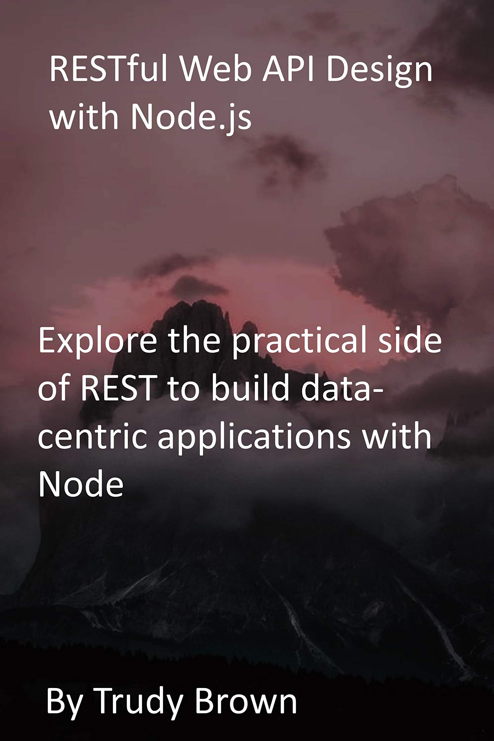 RESTful Web API Design with Node.js: Explore the practical side of REST to build data-centric ...