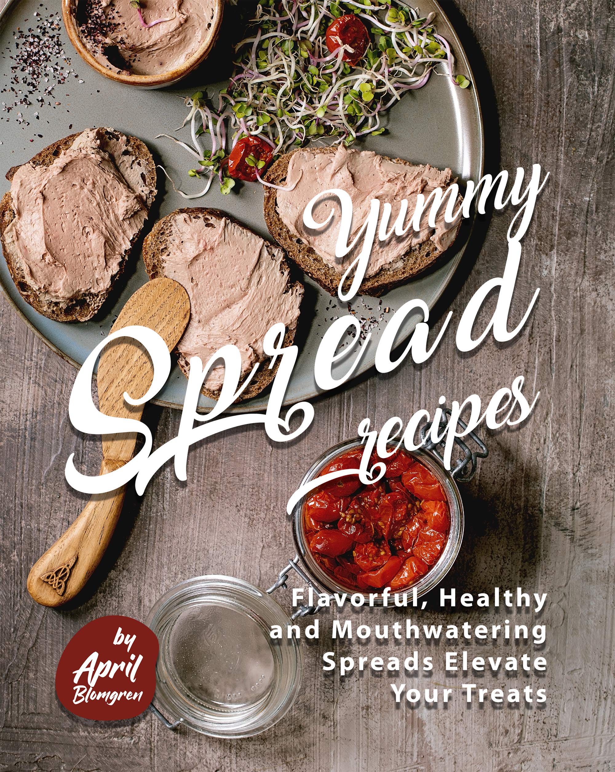 Yummy Spread Recipes: Flavorful, Healthy and Mouthwatering Spreads ...