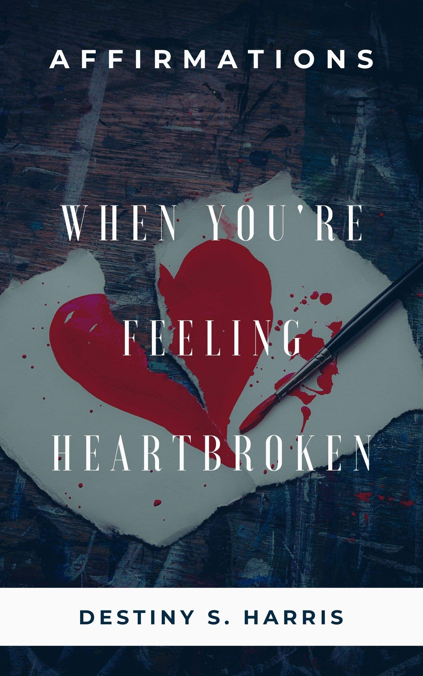 When You're Feeling Heartbroken: Affirmations by Destiny S. Harris ...