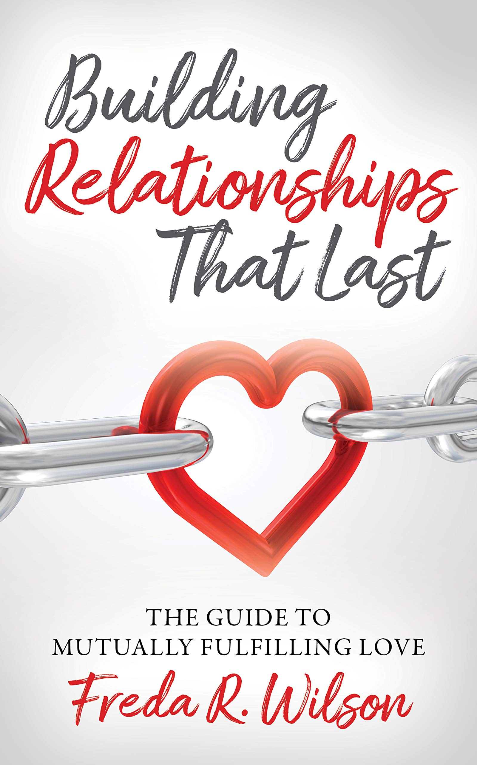 BUILDING RELATIONSHIPS THAT LAST: THE GUIDE TO MUTUALLY FULFILLING LOVE ...