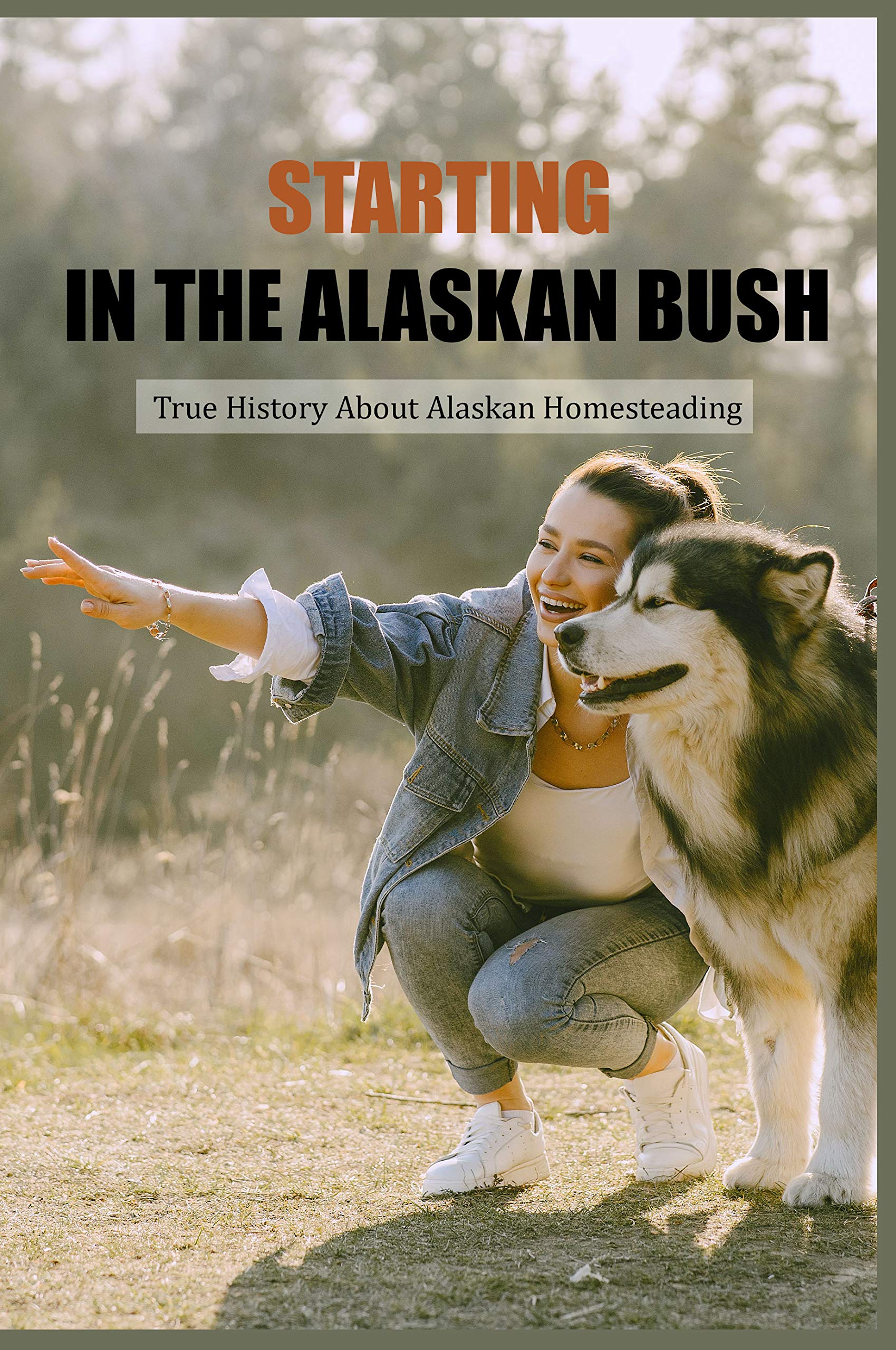 Starting in the Alaskan Bush: True History About Alaskan Homesteading ...
