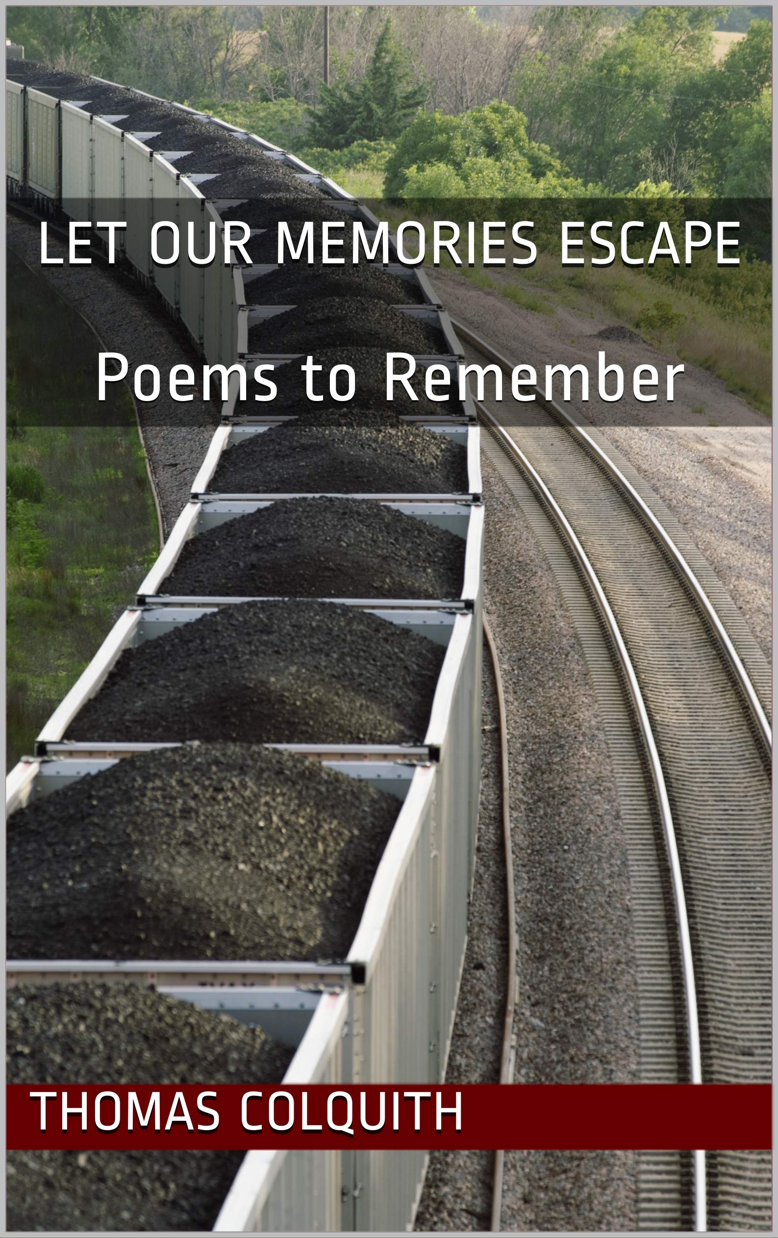 Let Our Memories Escape: Poems to Remember by Thomas Colquith | Goodreads
