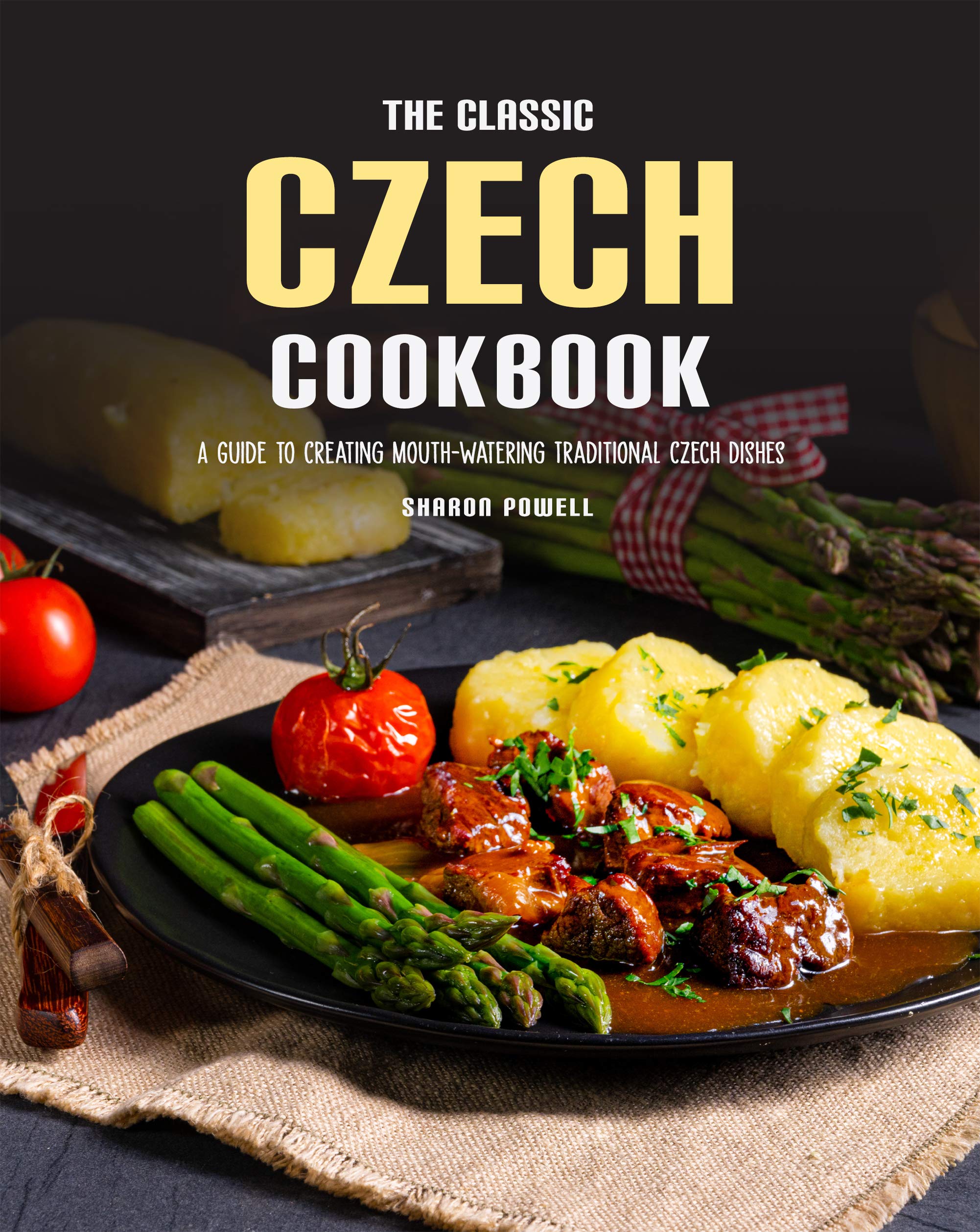 The Classic Czech Cookbook: A Guide to Creating Mouth-watering ...