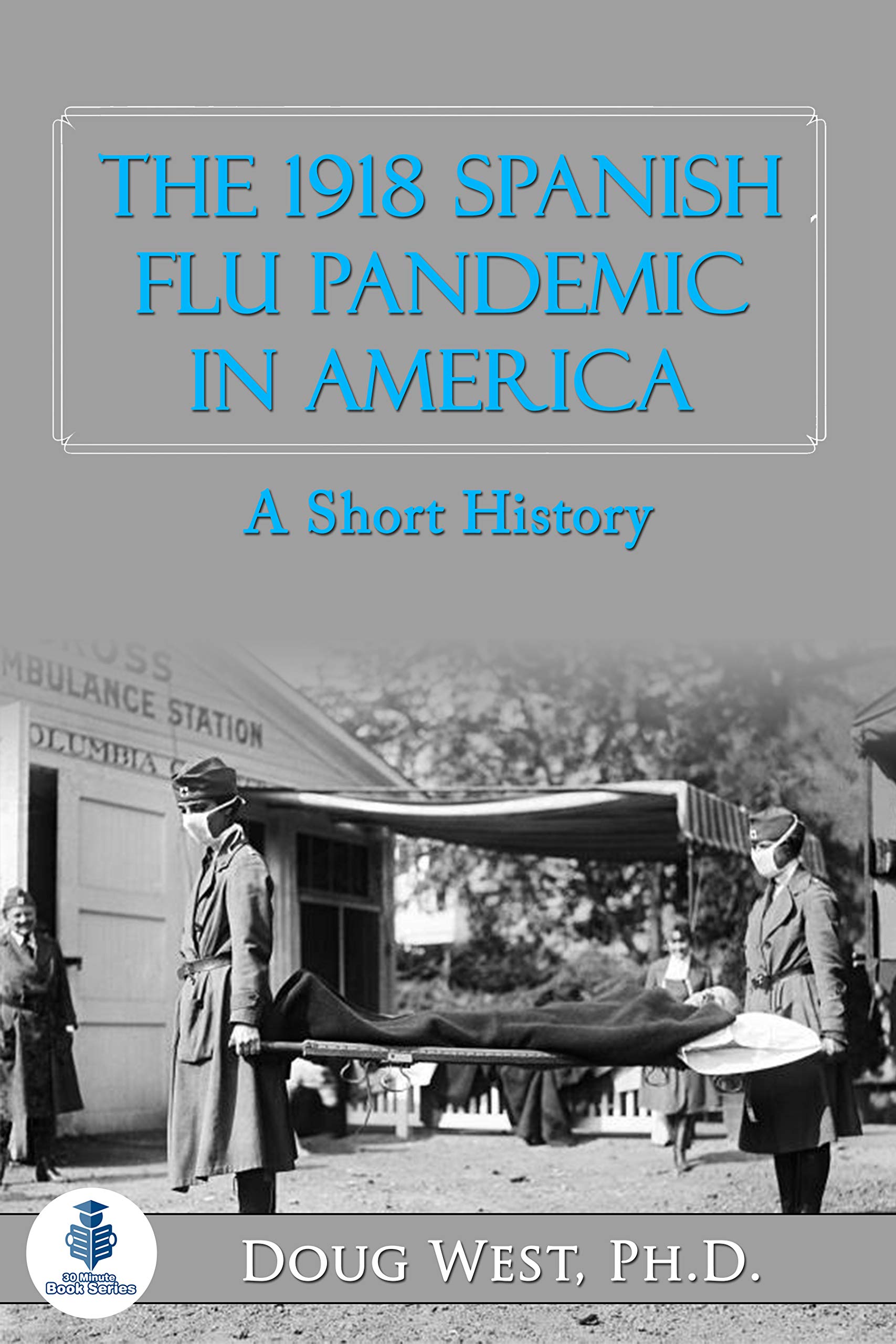 The 1918 Spanish Flu Pandemic in America: A Short History by Doug West ...