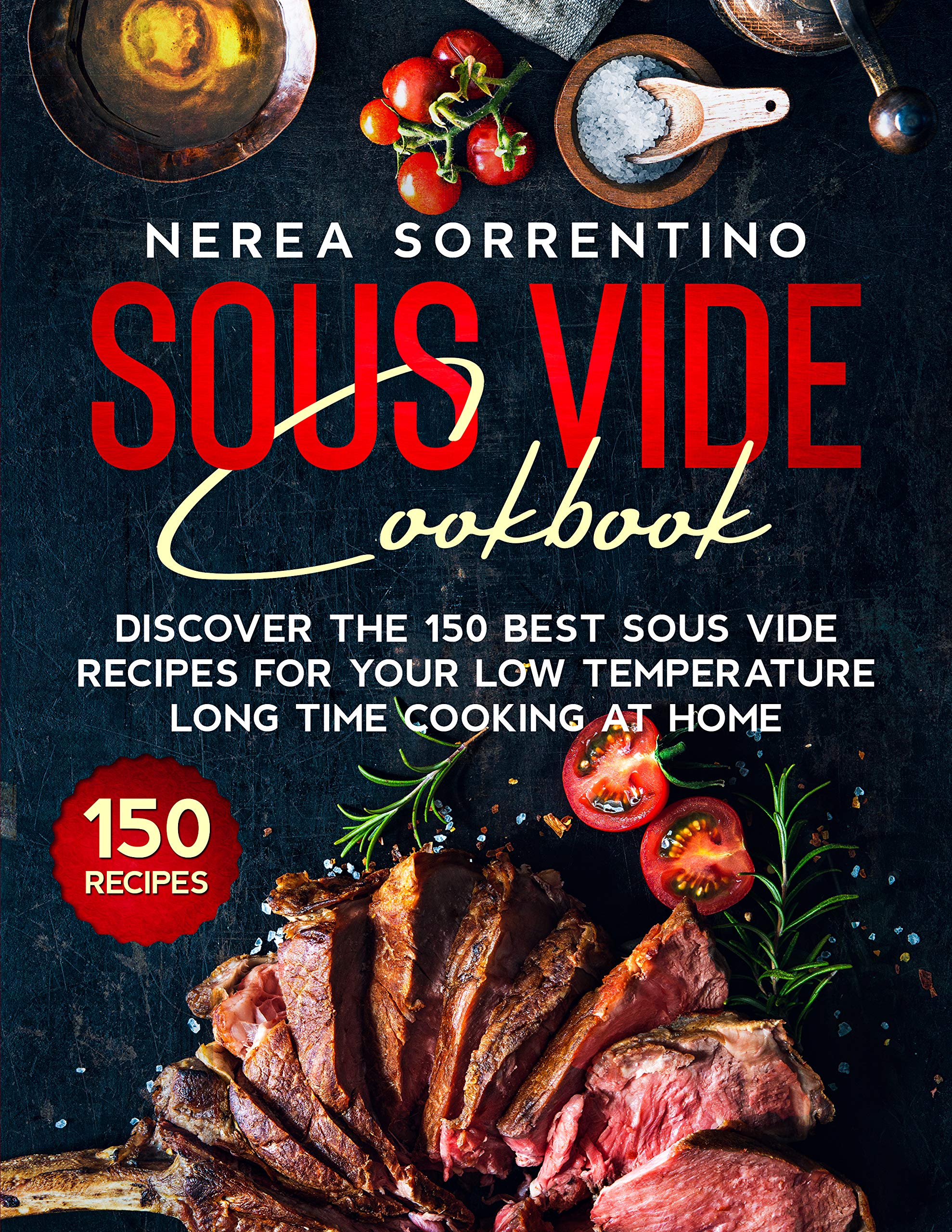 Sous Vide Cookbook: Discover the 150 Best Sous Vide Recipes for Your ...