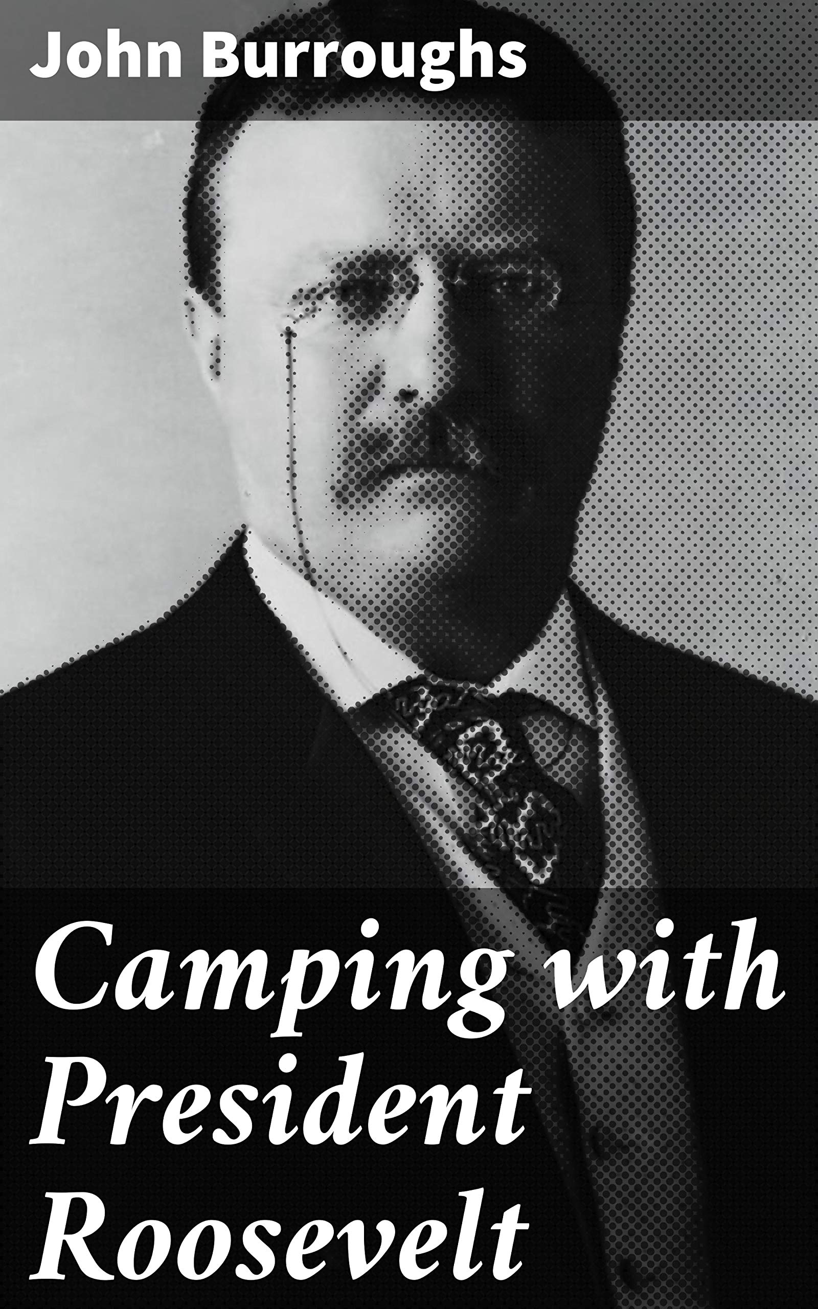 Camping with President Roosevelt: Exploring the Wild: A Presidential ...