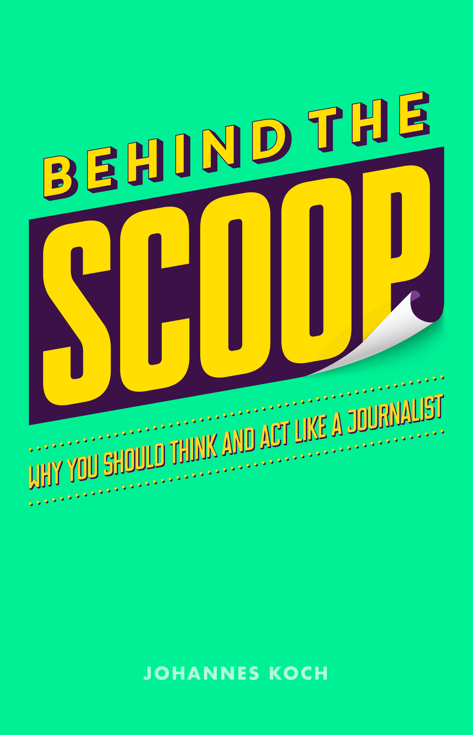 Behind the Scoop: Why You Should Think and Act Like a Journalist by ...