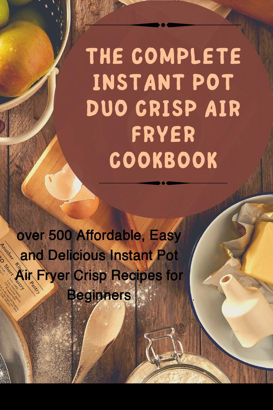 The complete instant pot duo crisp air fryer cookbook: over 500 ...