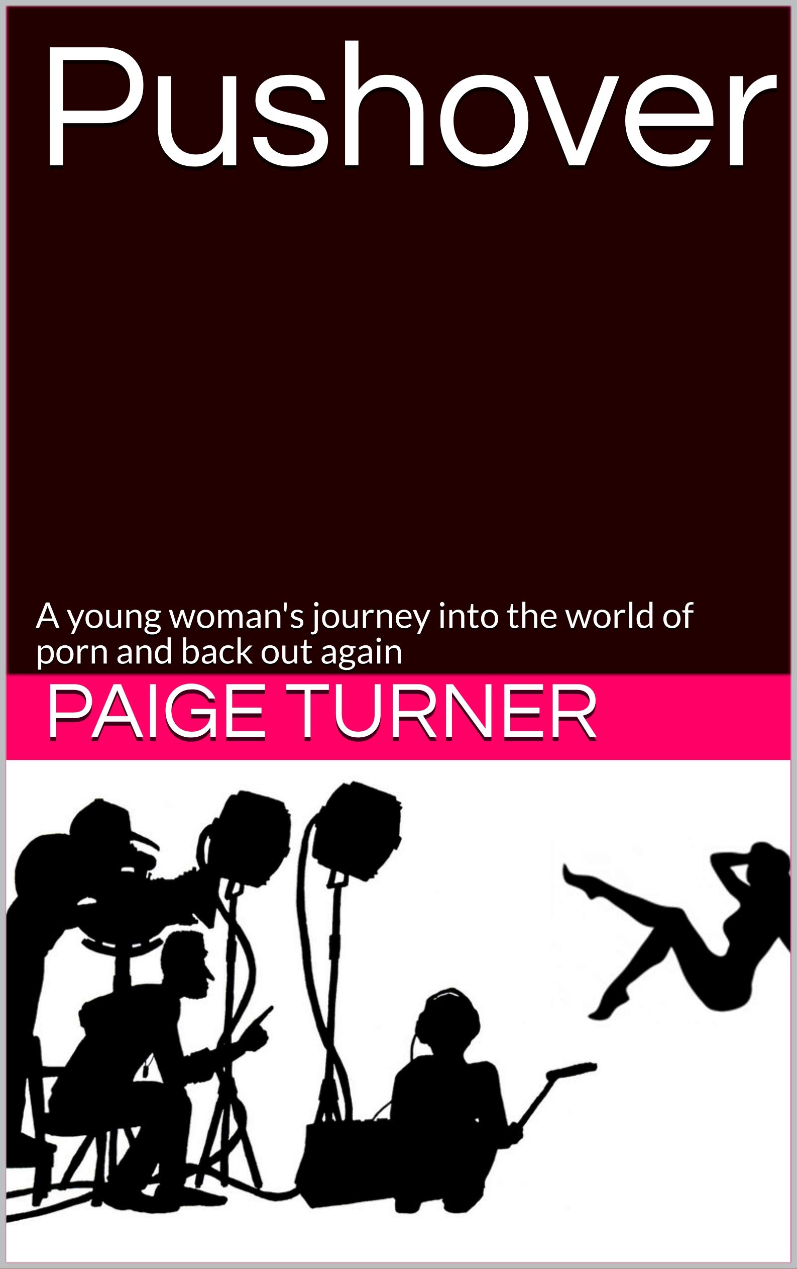 Pushover: A young woman's journey into the world of porn and back out ...
