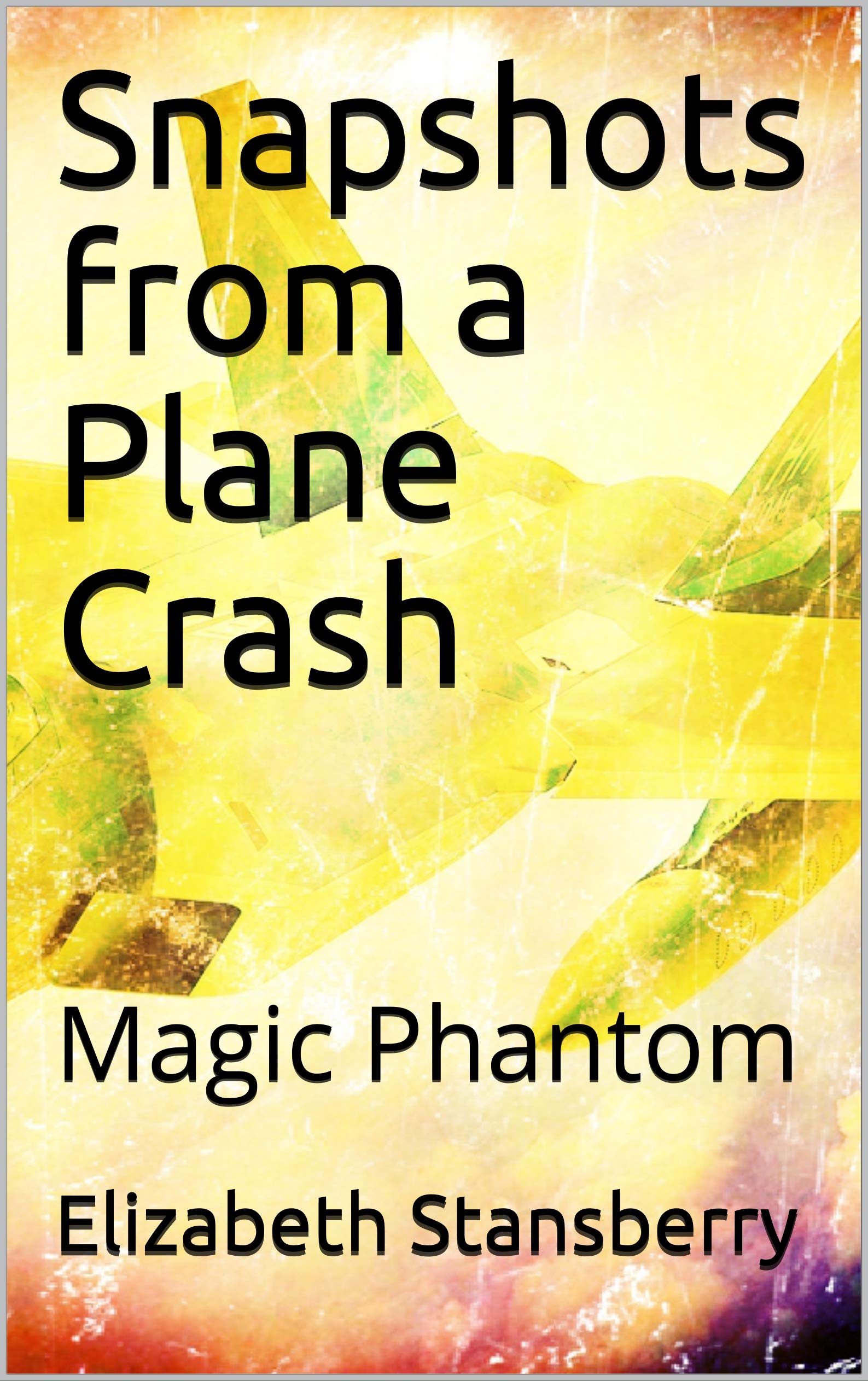 Snapshots from a Plane Crash: Magic Phantom by Elizabeth Stansberry ...
