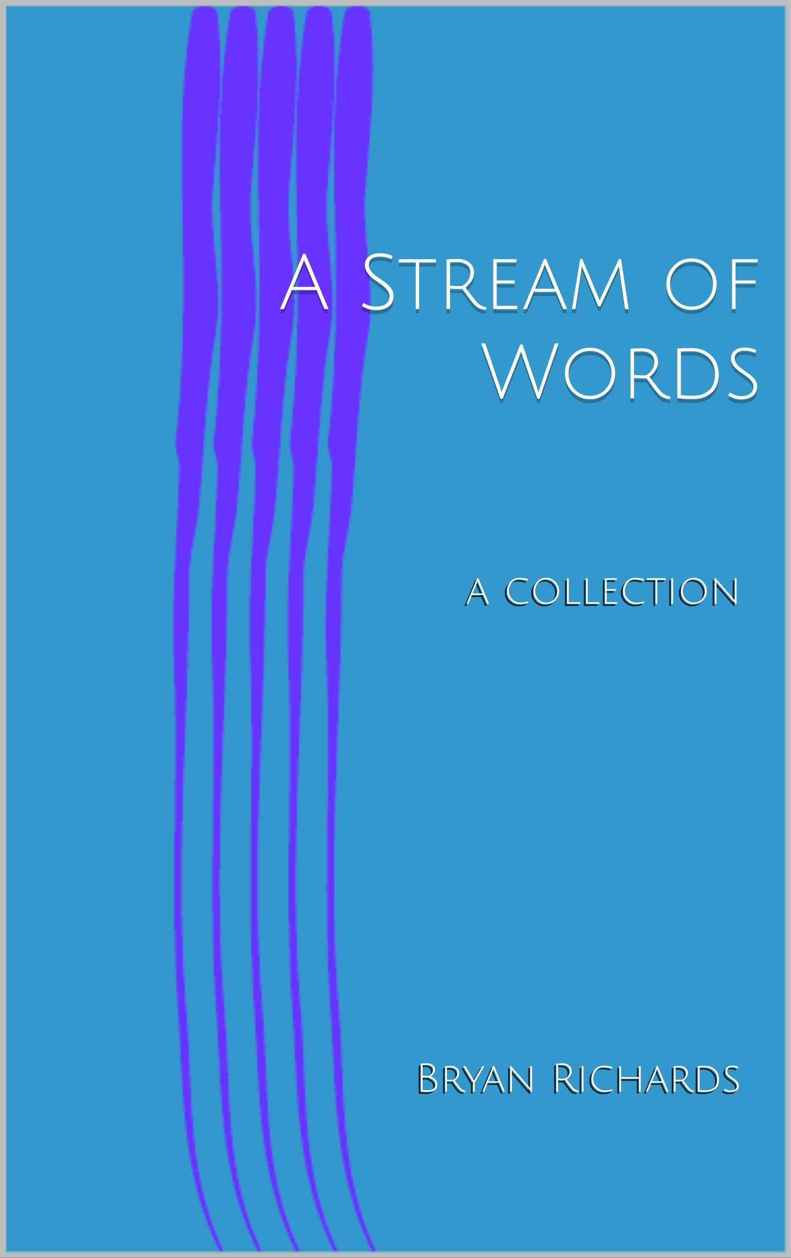 A Stream of Words: a collection by Bryan Richards | Goodreads
