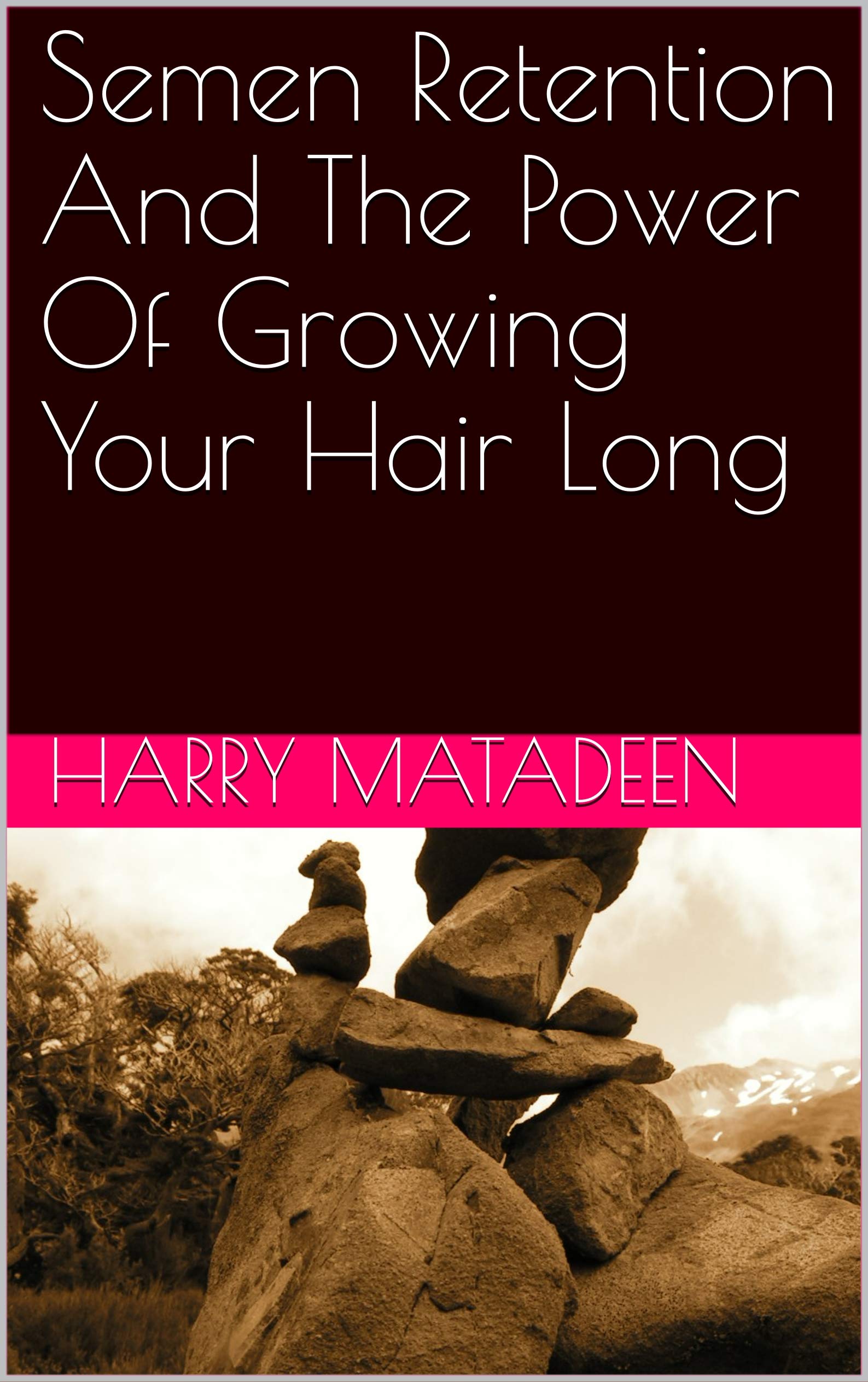 Semen Retention And The Power Of Growing Your Hair Long by Harry ...