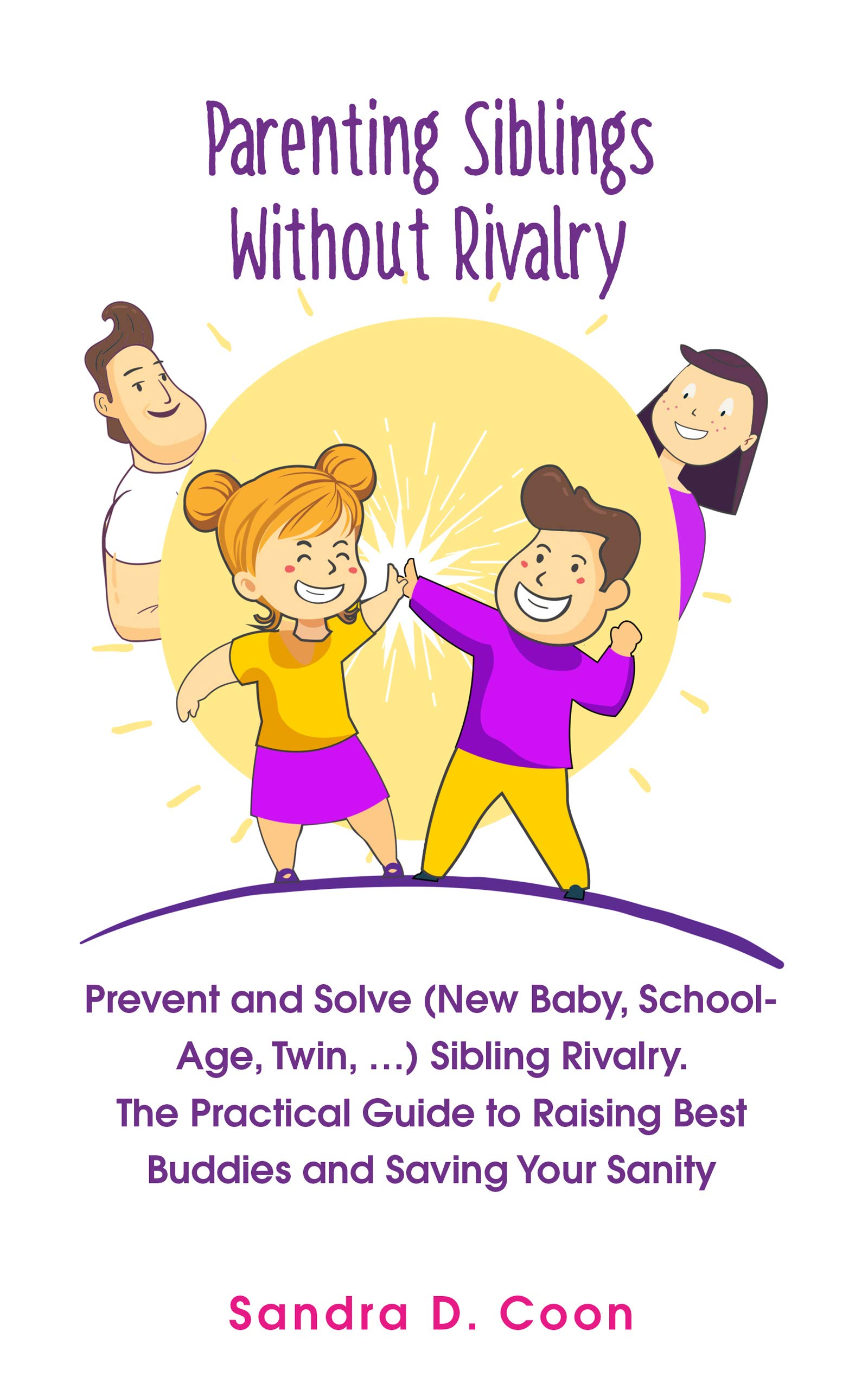 Parenting Siblings Without Rivalry: Prevent and Solve (New Baby, School ...