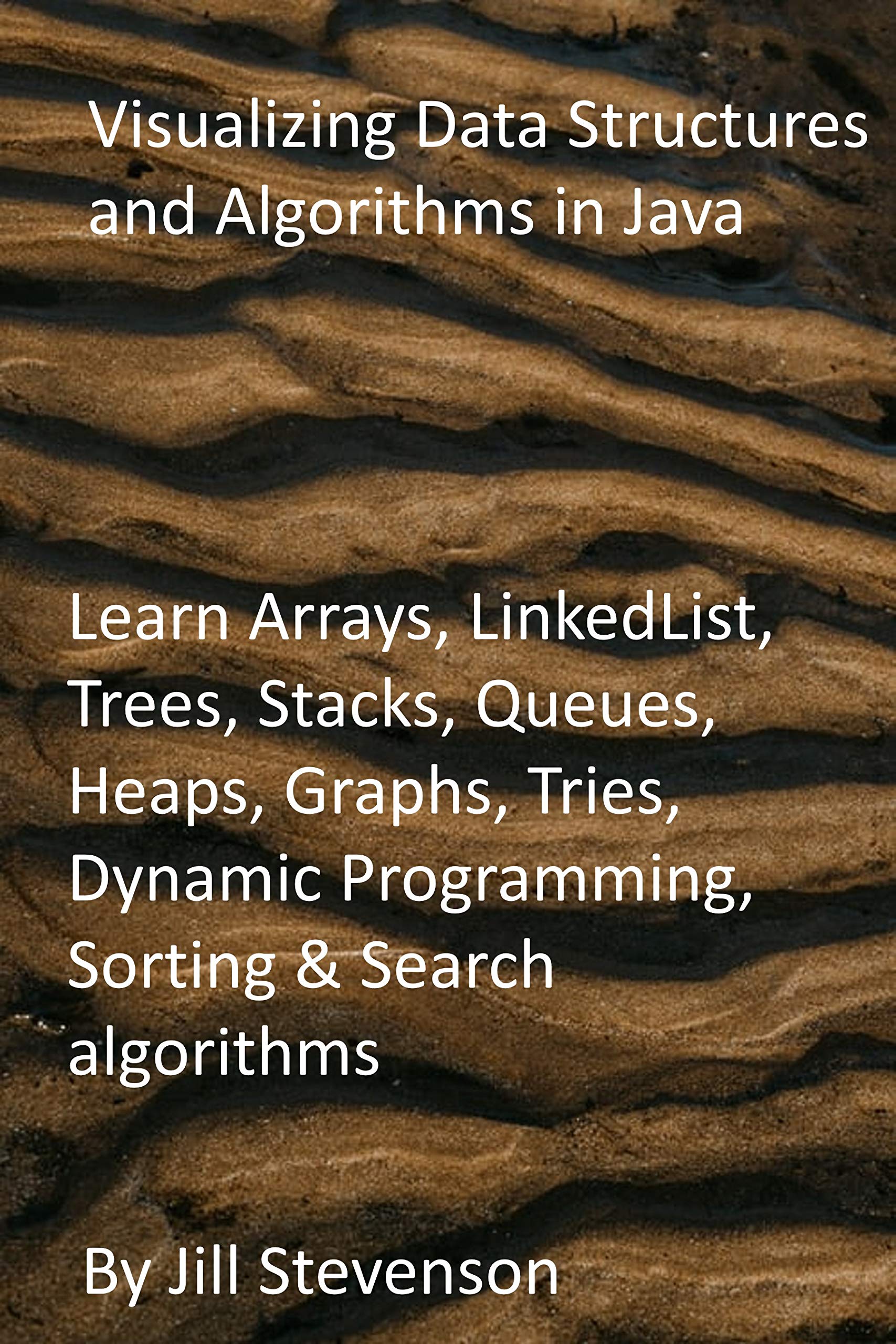 Visualizing Data Structures and Algorithms in Java: Learn Arrays, LinkedList, Trees, Stacks ...