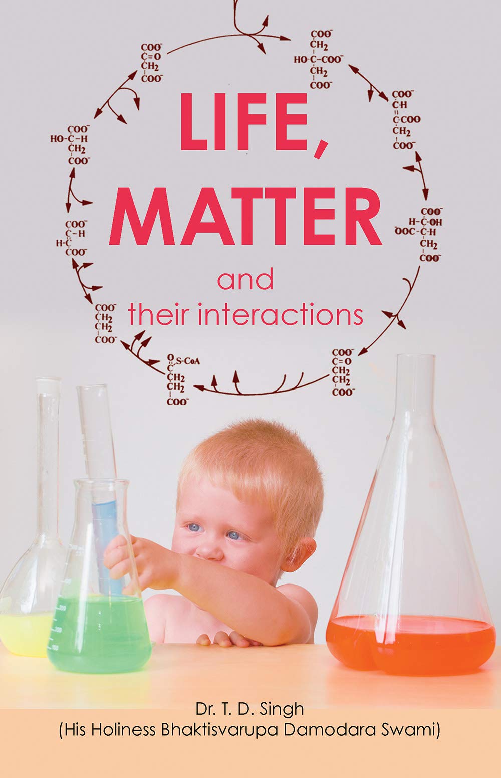 Life, Matter and their Interactions by Dr. T. D. Singh | Goodreads