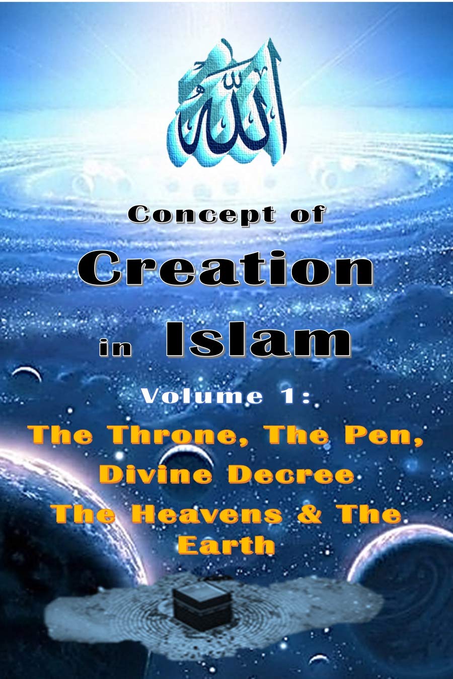 Creation in Islam: Volume 1: The Throne, The Pen, Divine Decree The ...