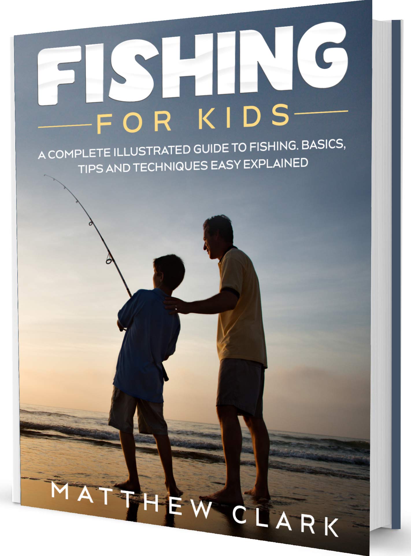 Fishing for Kids: A Complete Illustrated Guide to Fishing. Basics, Tips ...