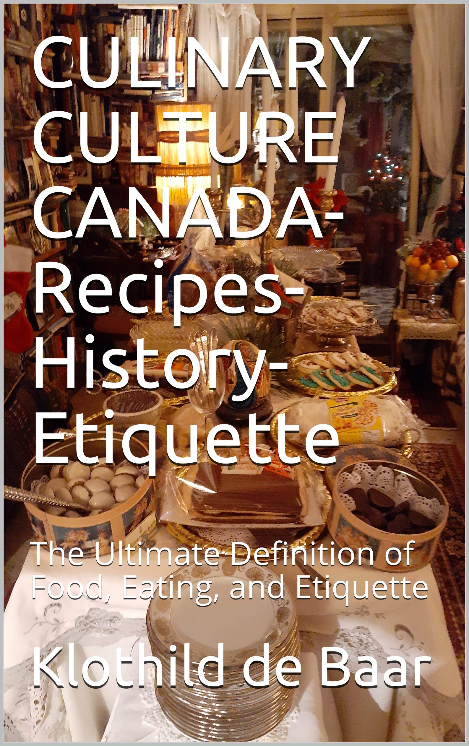 CULINARY CULTURE CANADA-Recipes-History-Etiquette: The Ultimate ...