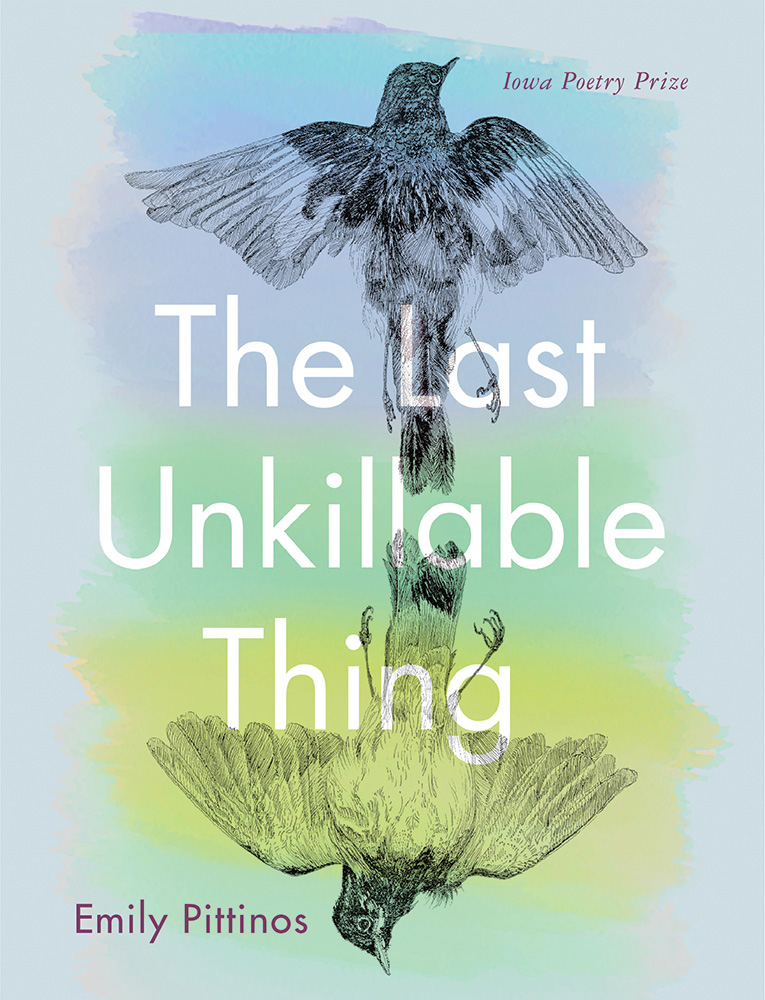 The Last Unkillable Thing (Iowa Poetry Prize) by Emily Pittinos | Goodreads