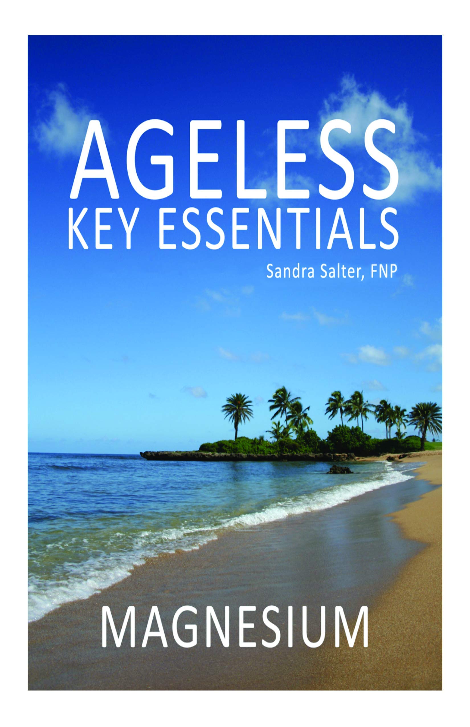 Magnesium: Ageless Key Essentials by Sandra Salter FNP | Goodreads