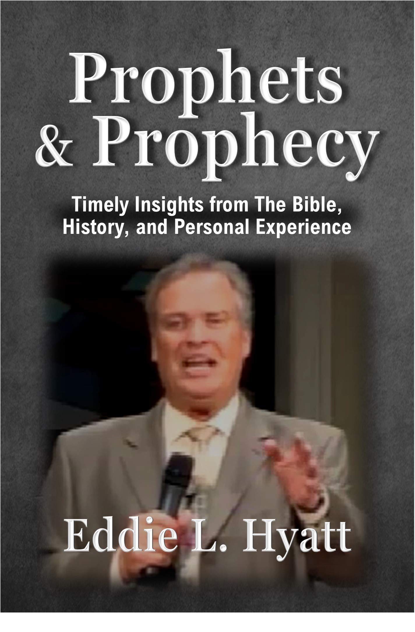 Prophets and Prophecy: Timely Insights from the Bible, History, and My ...