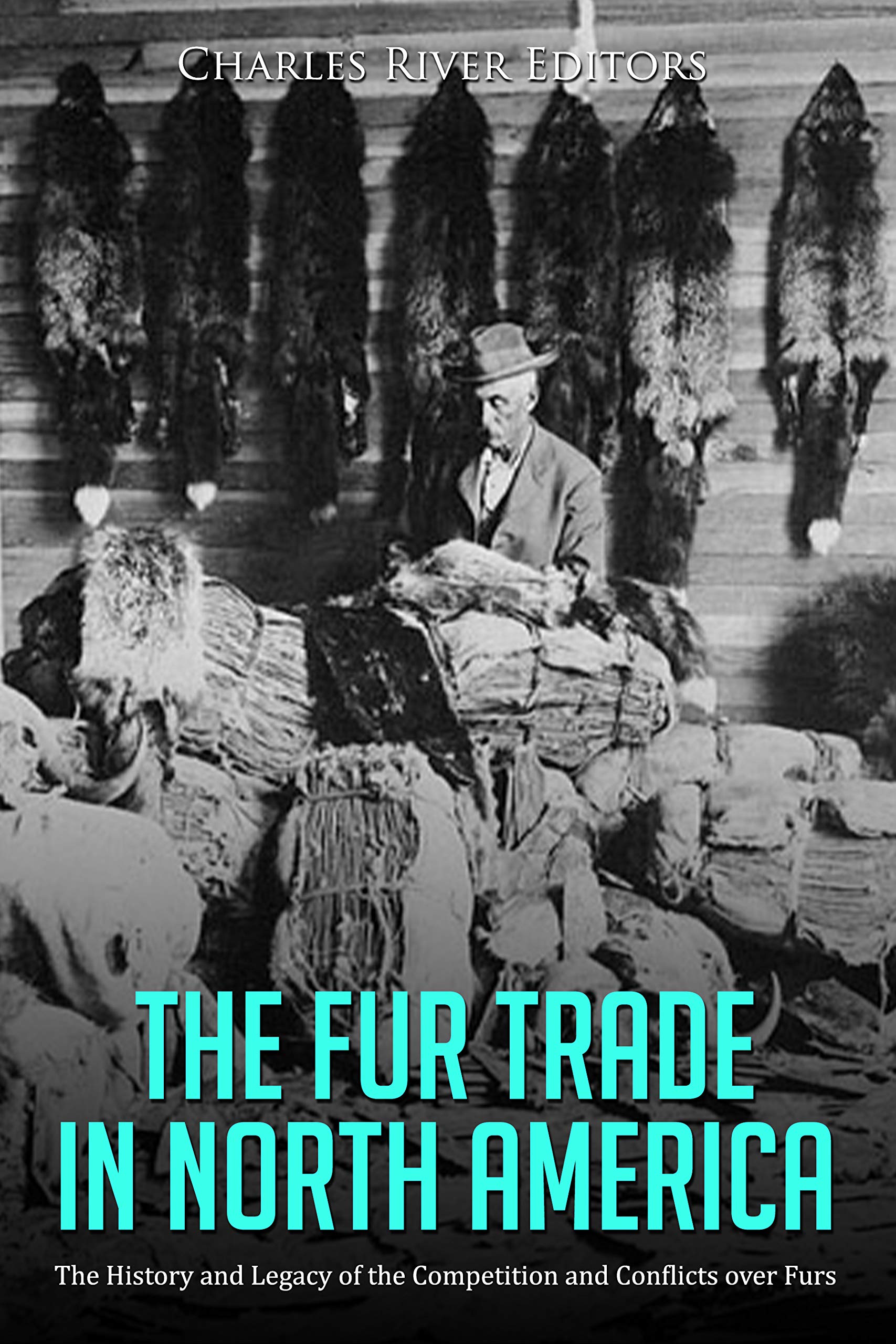 The Fur Trade in North America: The History and Legacy of the ...
