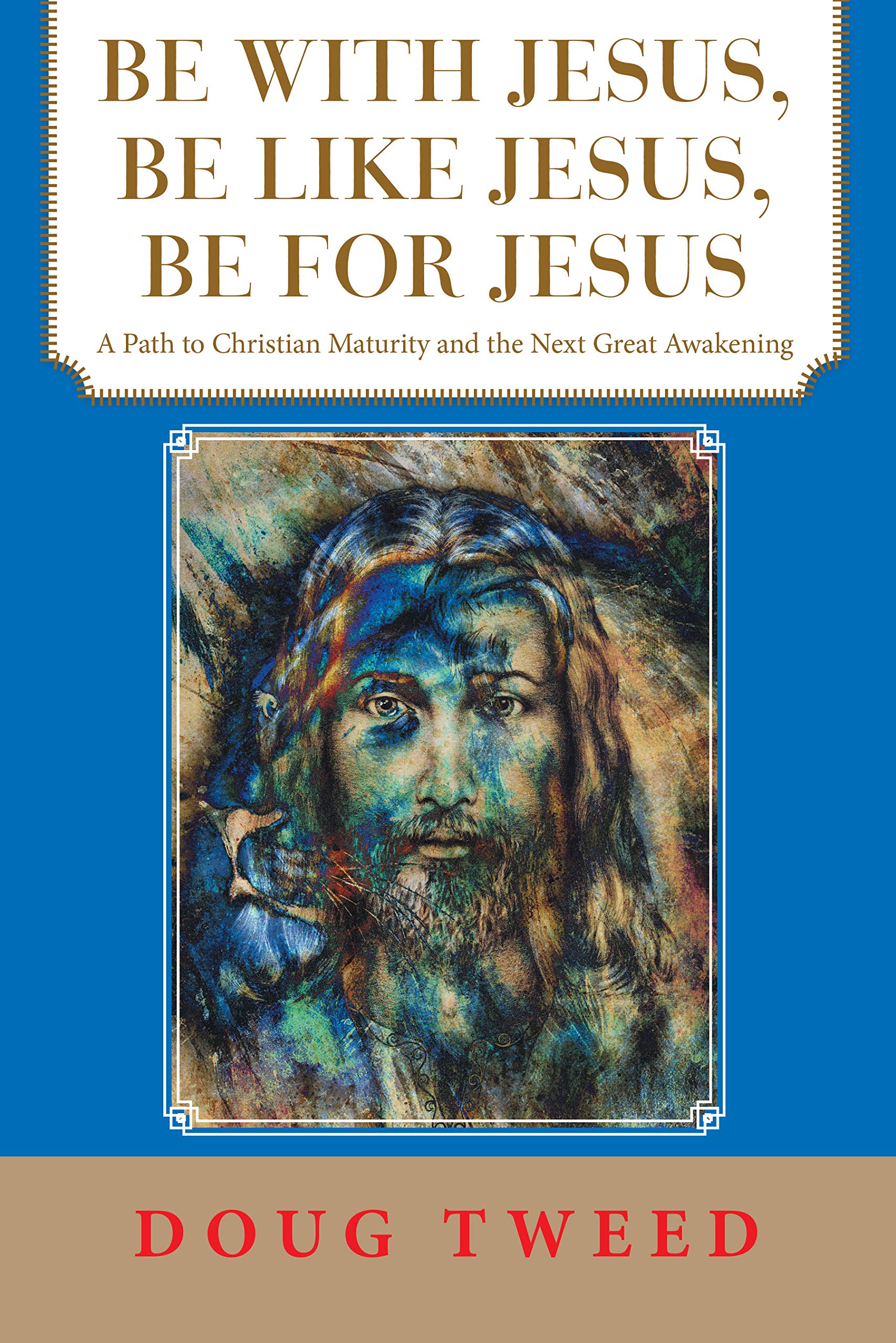 Be with Jesus, Be Like Jesus, Be for Jesus: A Path to Christian ...