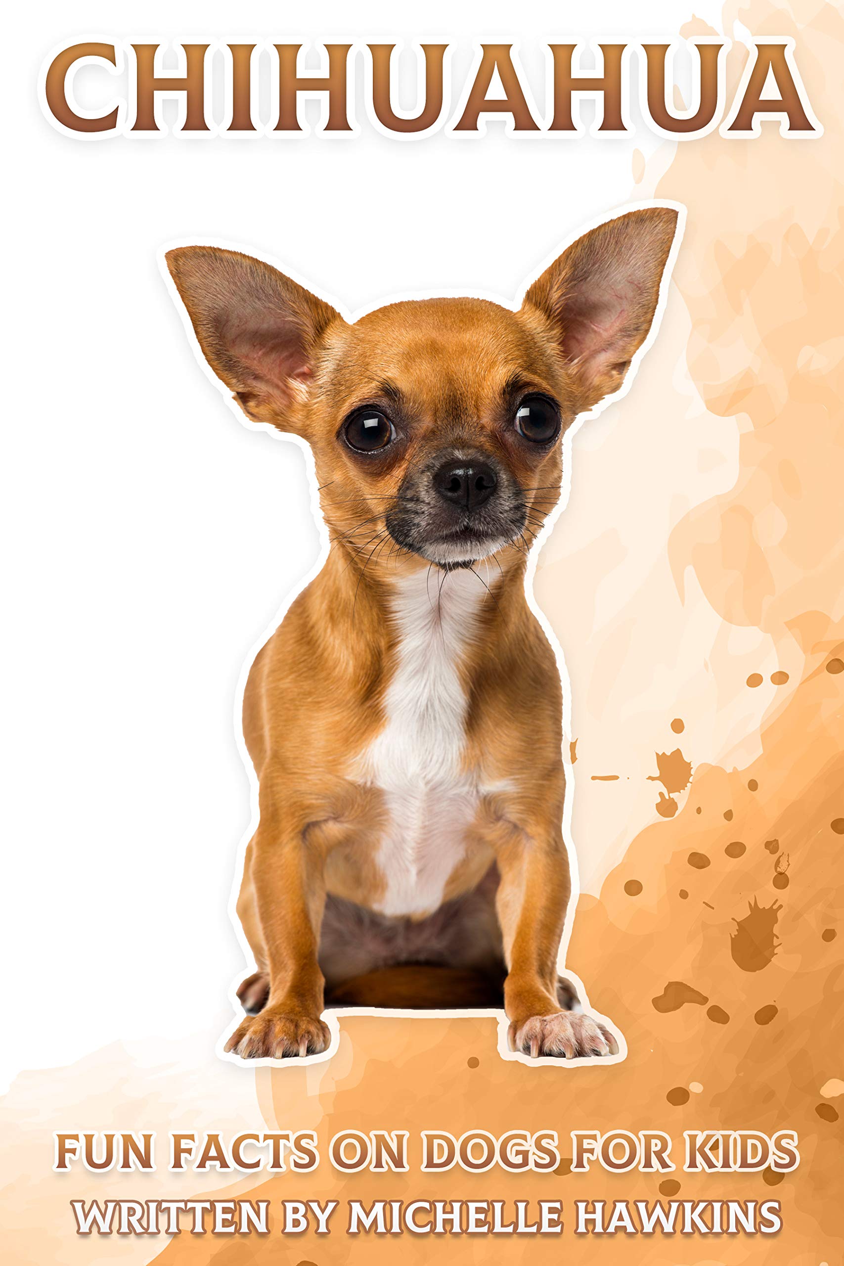 Chihuahua: Fun Fact on Dogs for Kids #13 by Michelle Hawkins | Goodreads