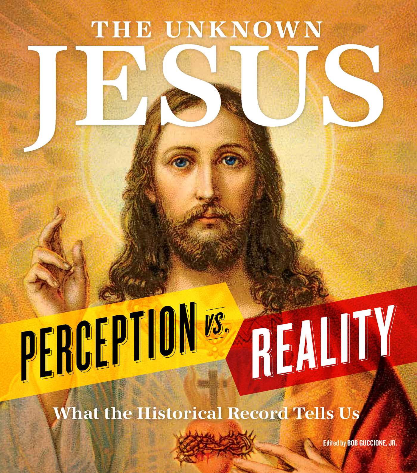 The Unknown Jesus: Perception vs. Reality: What the Historical Record ...