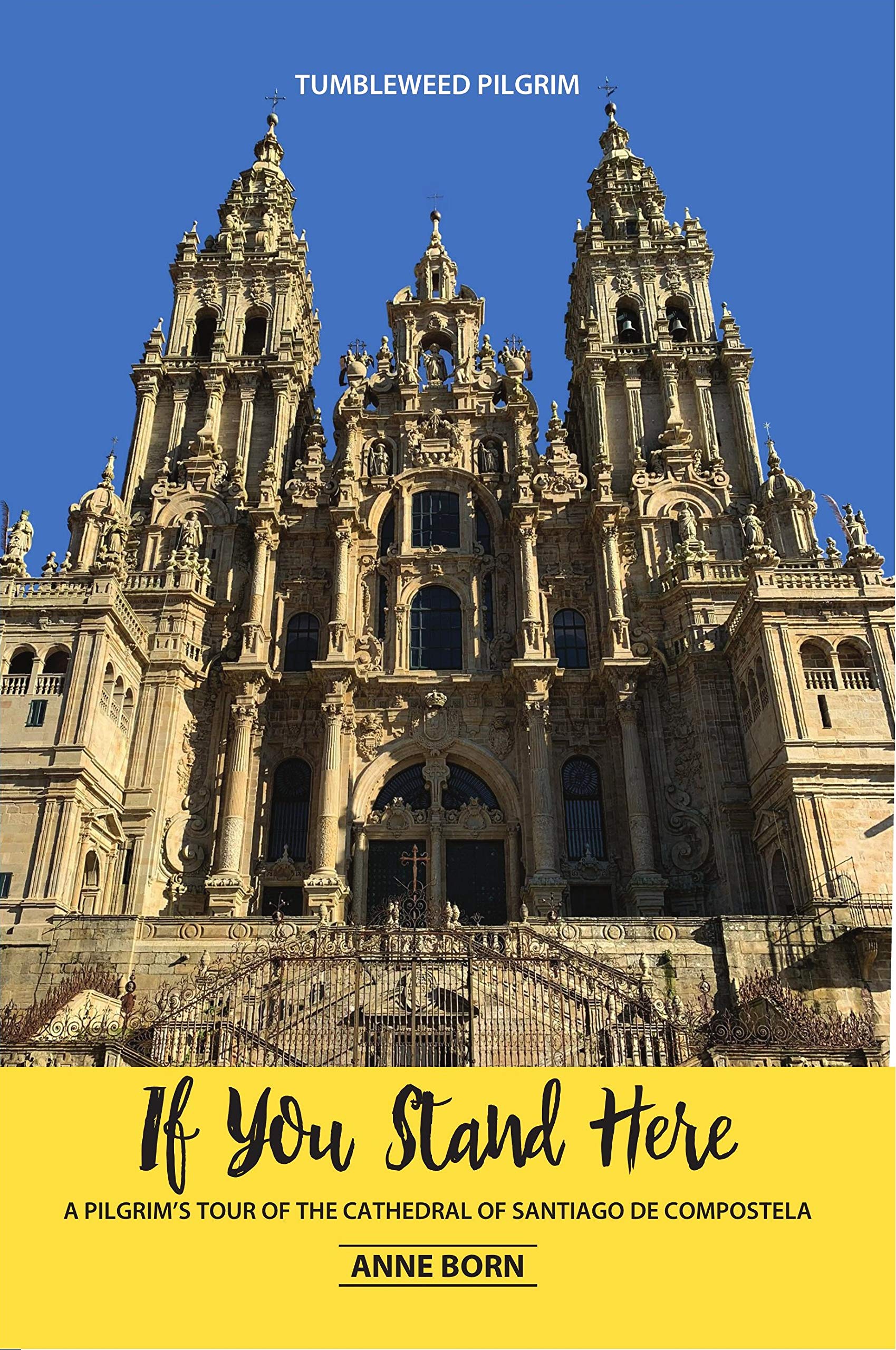 If You Stand Here: A Pilgrim's Tour of the Cathedral of Santiago de ...