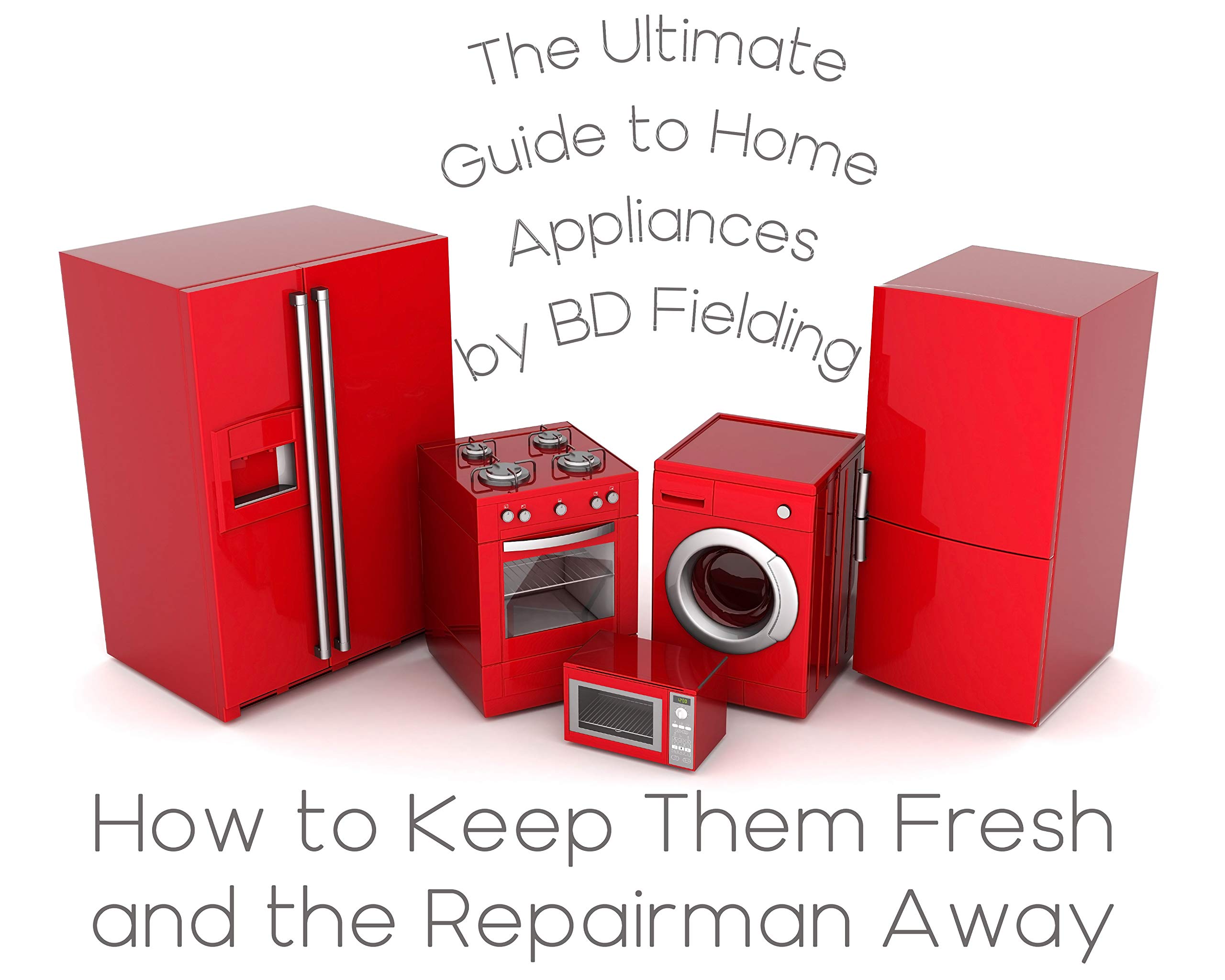 The Ultimate Guide to Home Appliances: How to Keep Them Fresh and the ...