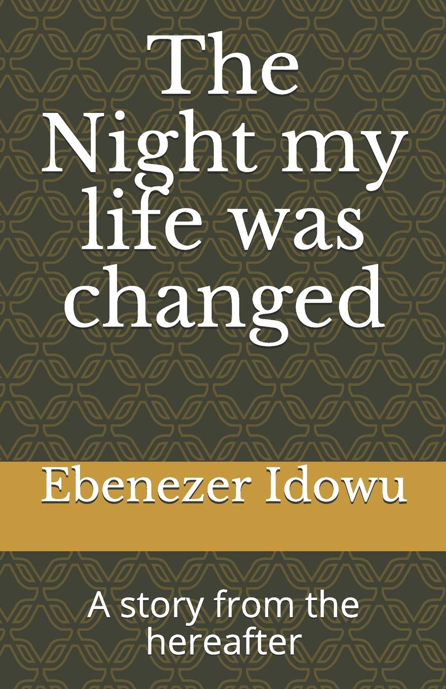 The Night my life was changed: A story from the hereafter by Ebenezer A. Idowu Jr. | Goodreads