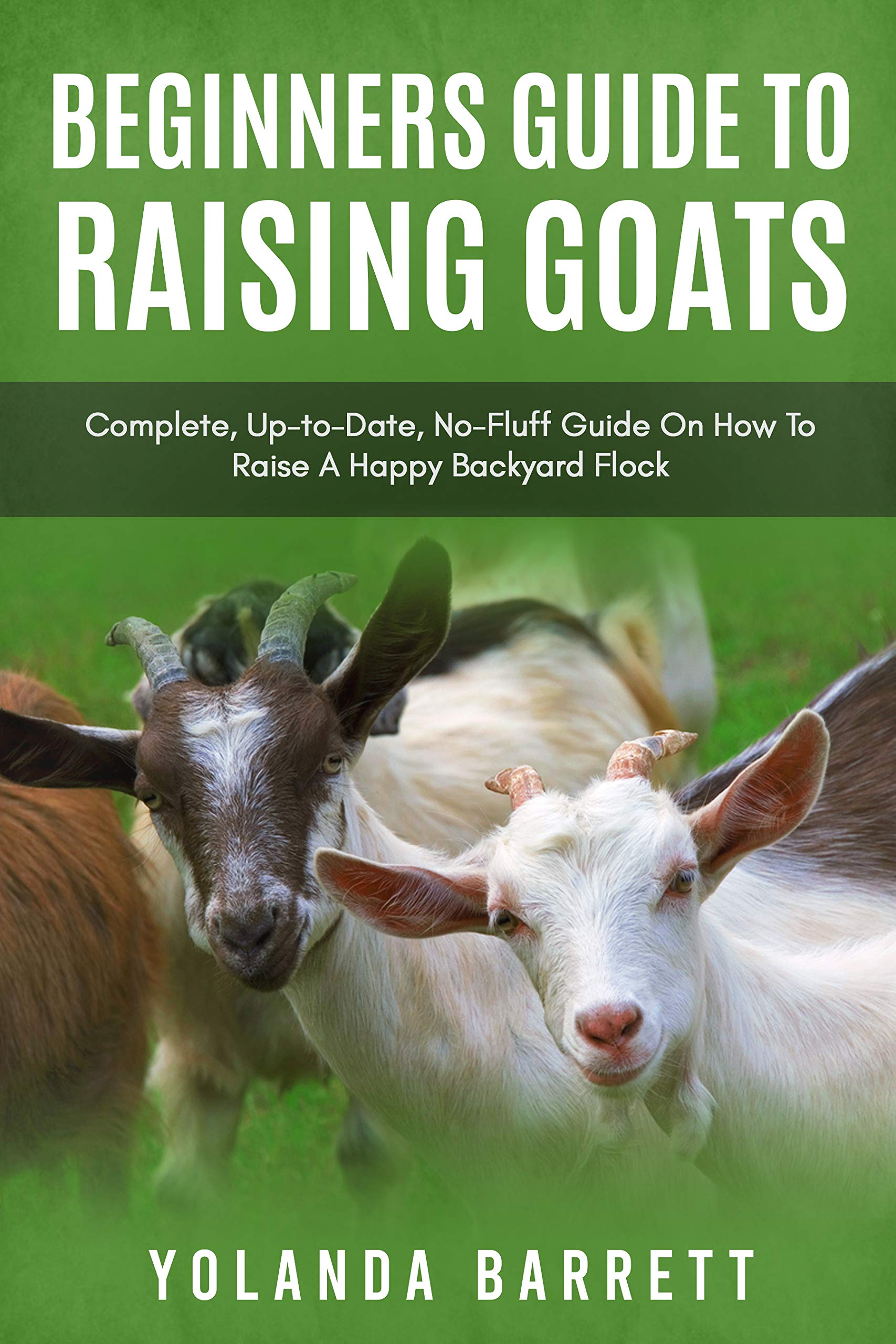 Beginners Guide To Raising Goats: Complete, Up-to-Date, No-Fluff Guide ...
