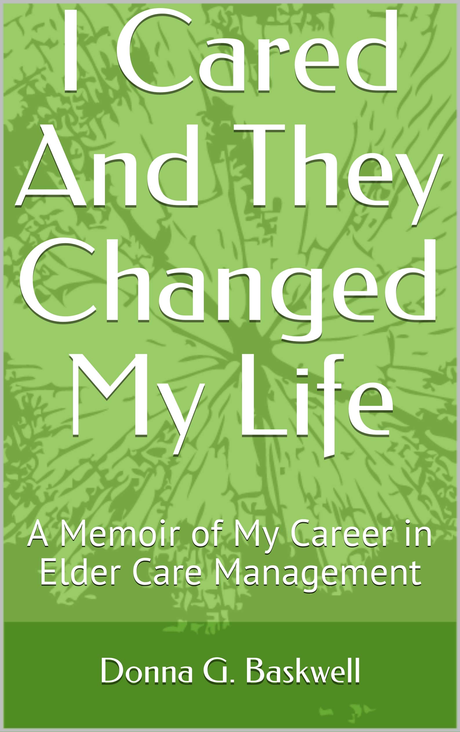 I Cared And They Changed My Life: A Memoir of My Career in Elder Care ...