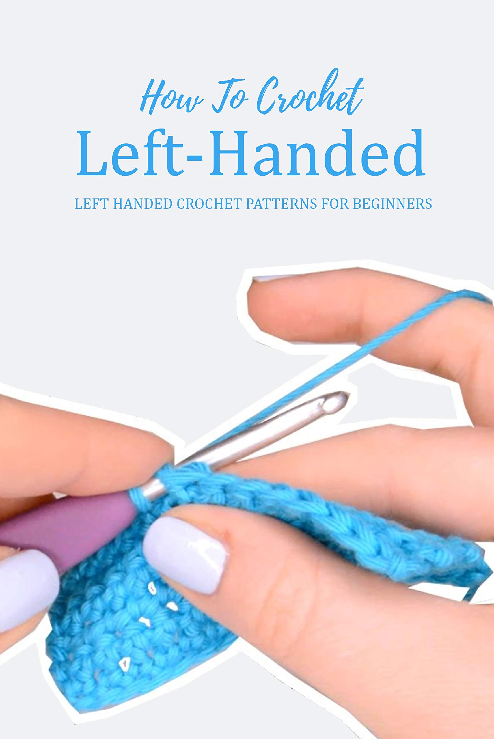 How To Crochet Left-Handed: Left Handed Crochet Patterns for Beginners ...