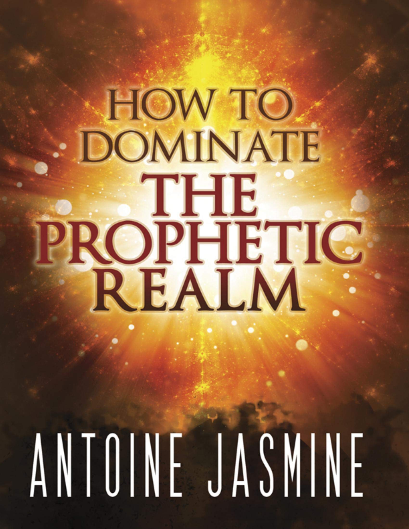 How to Dominate the Prophetic Realm by Antoine Jasmine | Goodreads