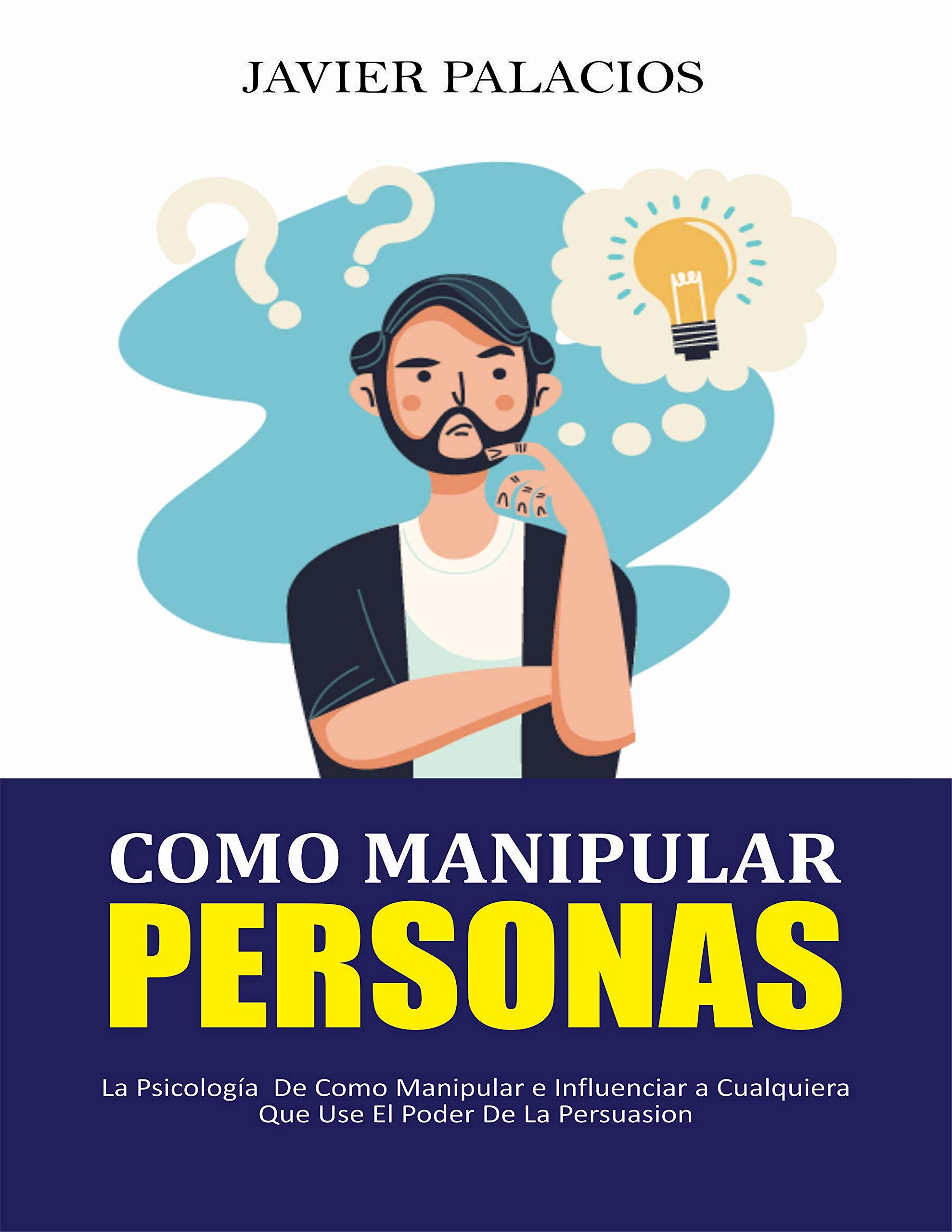 COMO MANIPULAR PERSONAS: La Psicología de como Manipular e influenciar ...