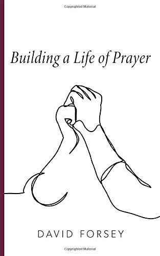 Building a Life of Prayer by David Forsey | Goodreads