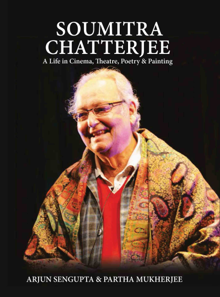 Soumitra Chatterjee: A Life in Cinema, Theatre, Poetry & Painting by ...